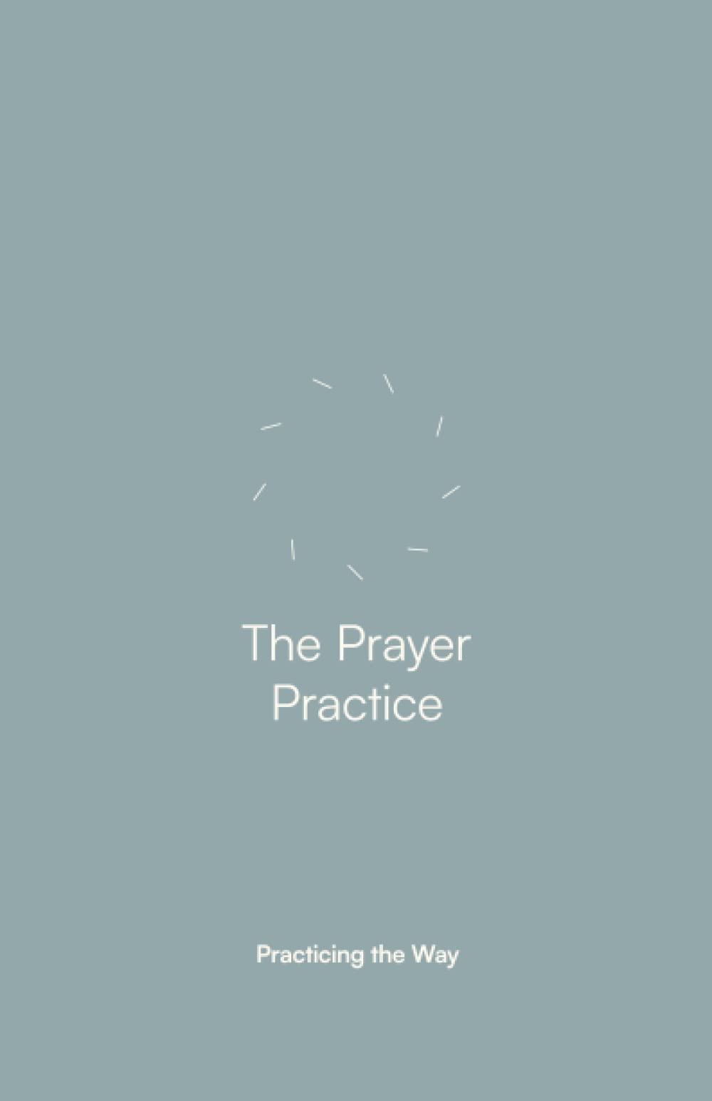 The Prayer Practice: Companion Guide by Practicing the Way | Goodreads