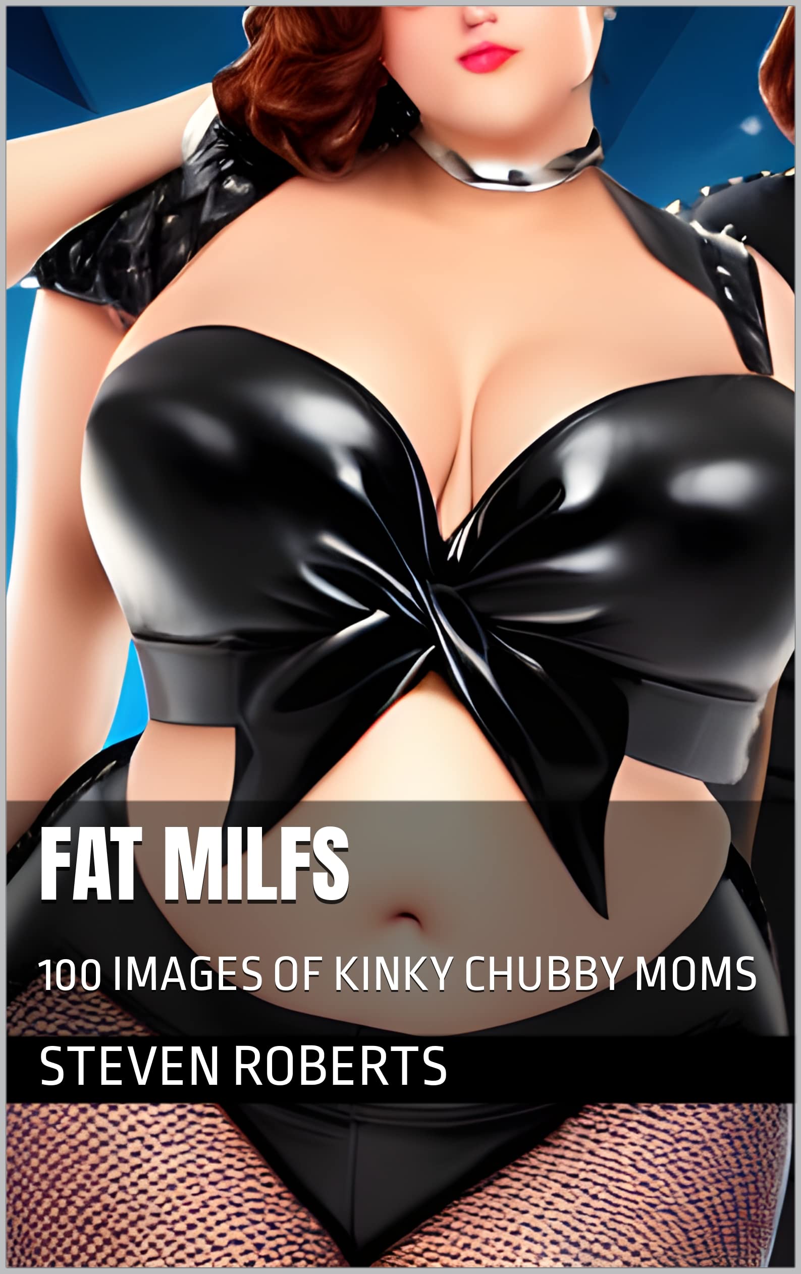 Fat MILFS: 100 Images of Kinky Chubby Moms by Steven Roberts | Goodreads