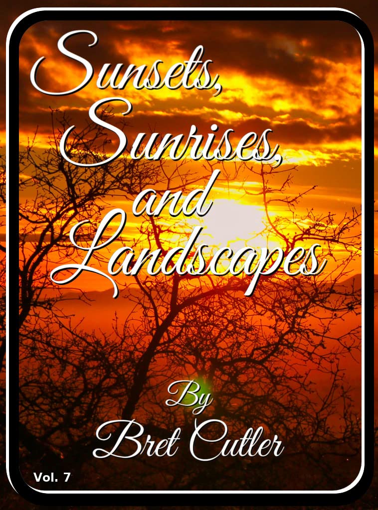 Sunsets, Sunrises, and Landscapes: Vol 7 by Bret Cutler | Goodreads