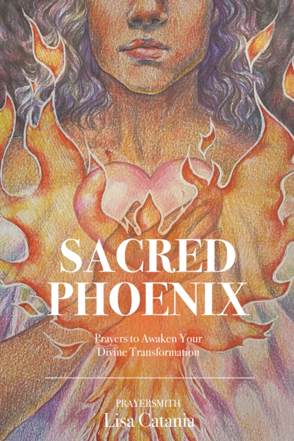 Sacred Phoenix: Prayers to Awaken Your Divine Transformation by Lisa ...