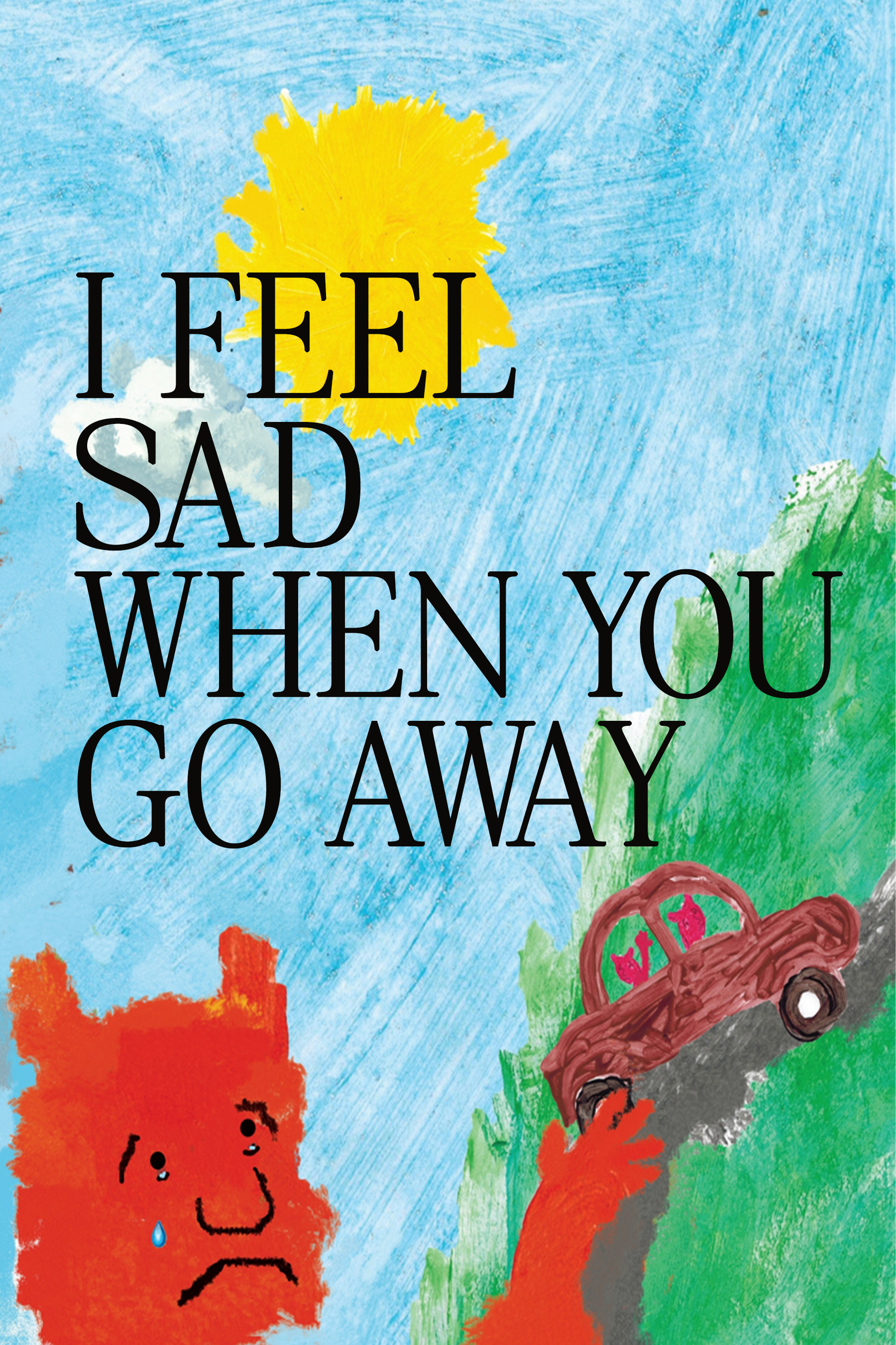 I Feel Sad When You Go Away by Karen White Porter | Goodreads