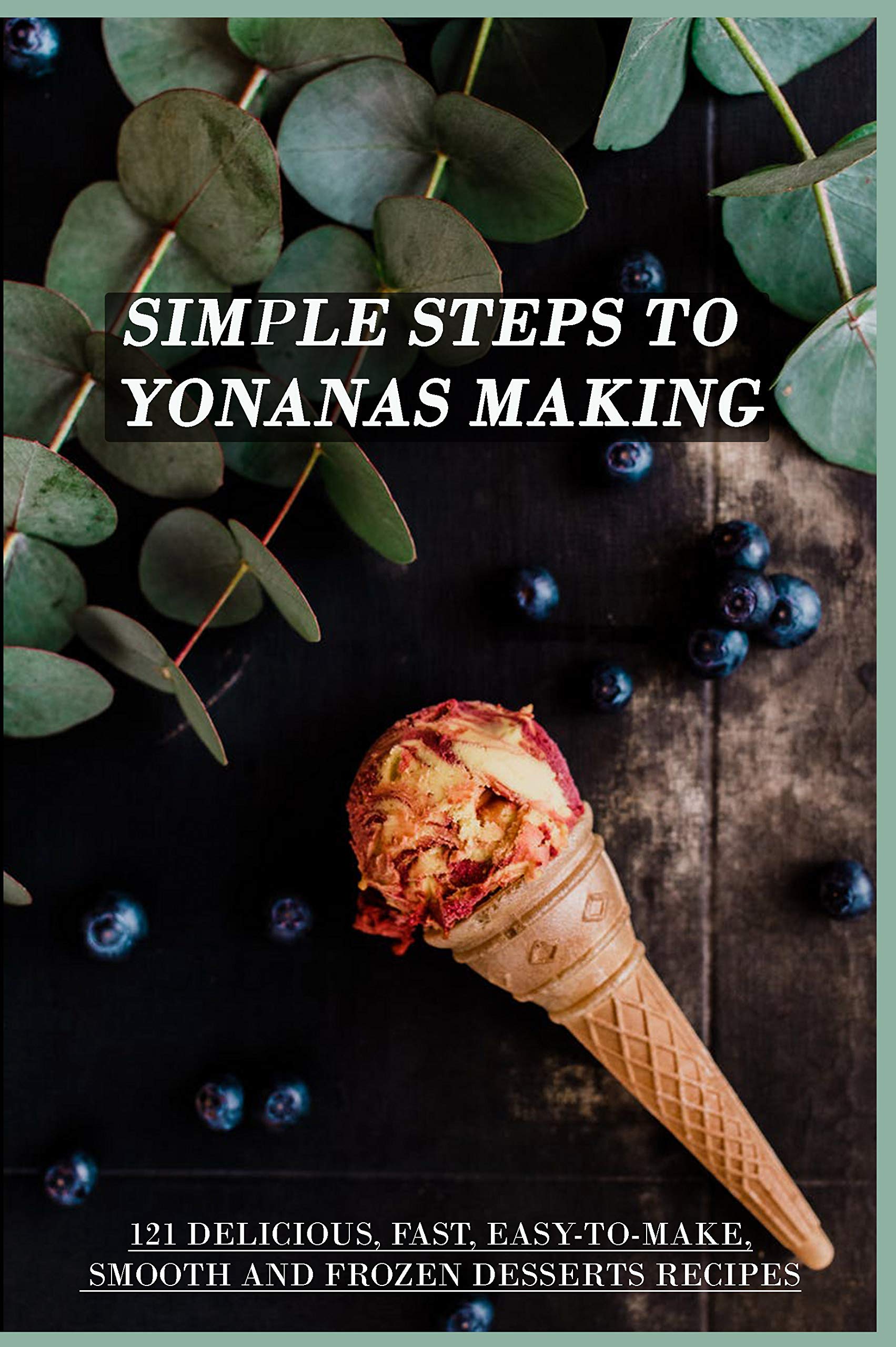 Simple Steps To Yonanas Making: 121 Delicious, Fast, Easy-To-Make ...