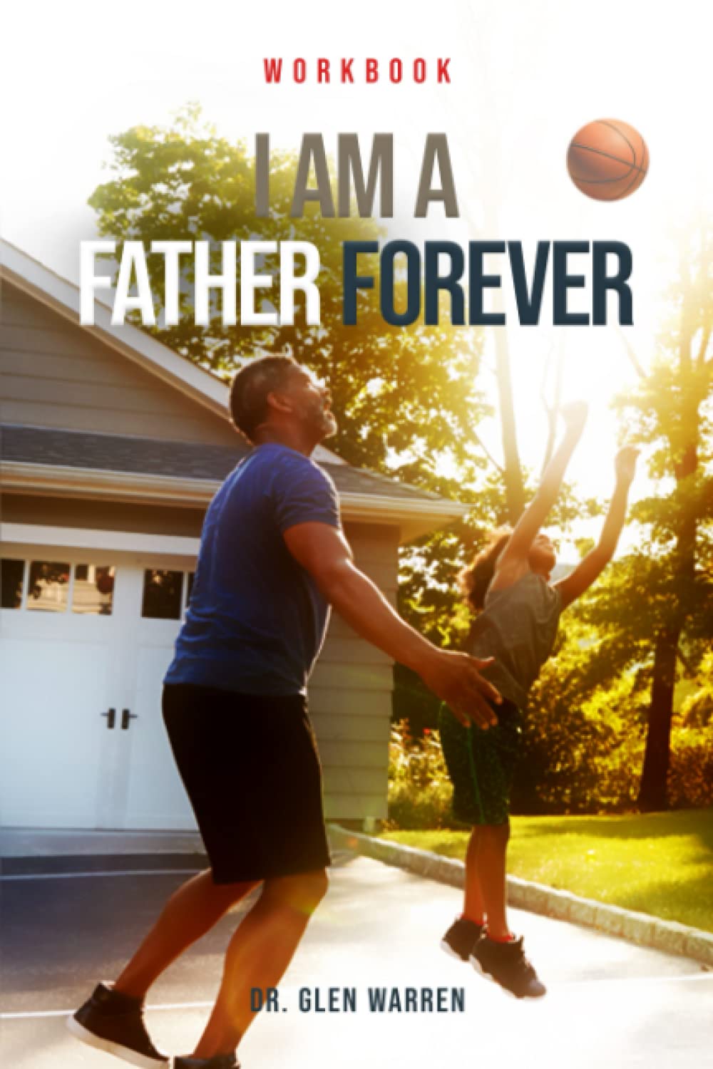 I am a Father Forever: (Workbook) by Dr. Glen Warren | Goodreads