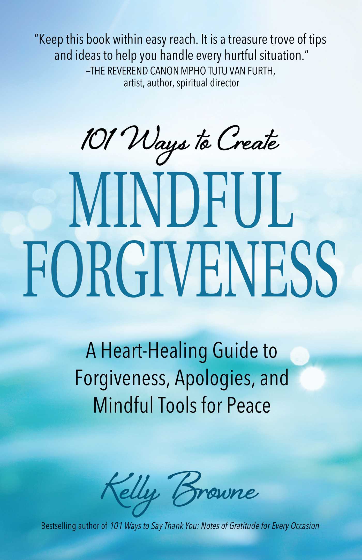 101 Ways to Create Mindful Forgiveness: A Heart-Healing Guide to ...