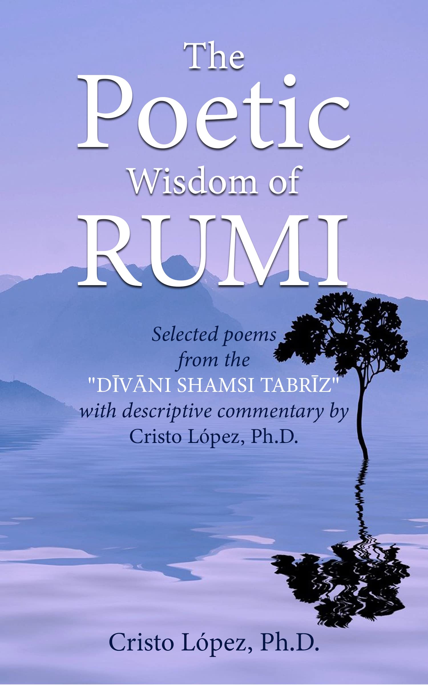 The Poetic Wisdom of Rumi: Selected poems from the "DĪVĀNI SHAMSI ...