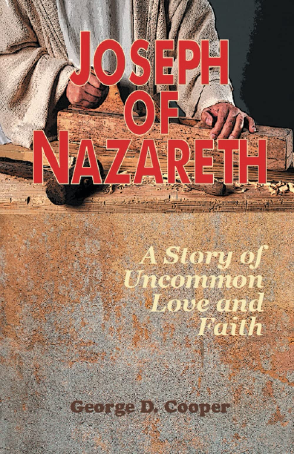 Joseph of Nazareth: A Story of Uncommon Love and Faith by George D ...