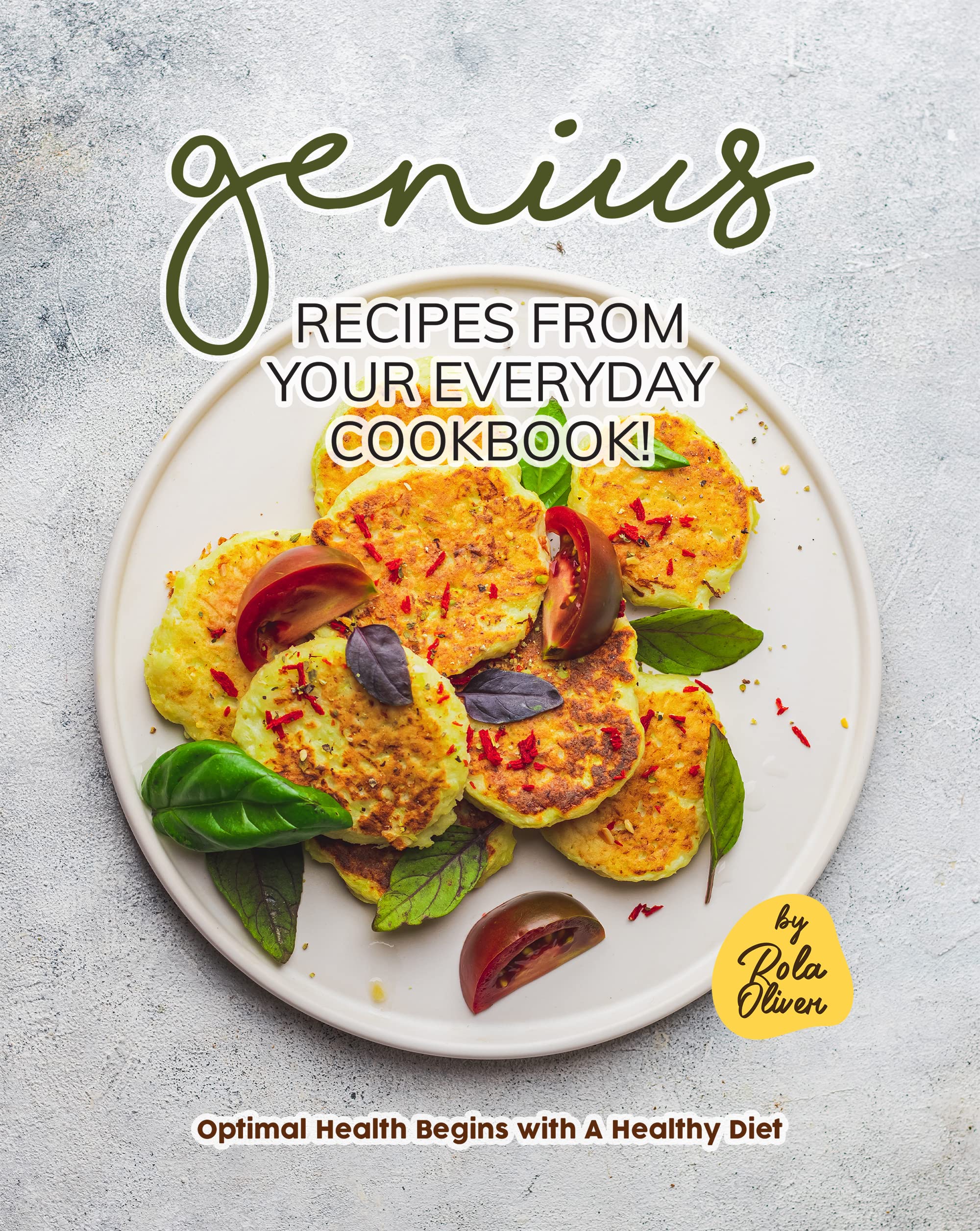 Genius Recipes from Your Everyday Cookbook!: Optimal Health Begins with ...