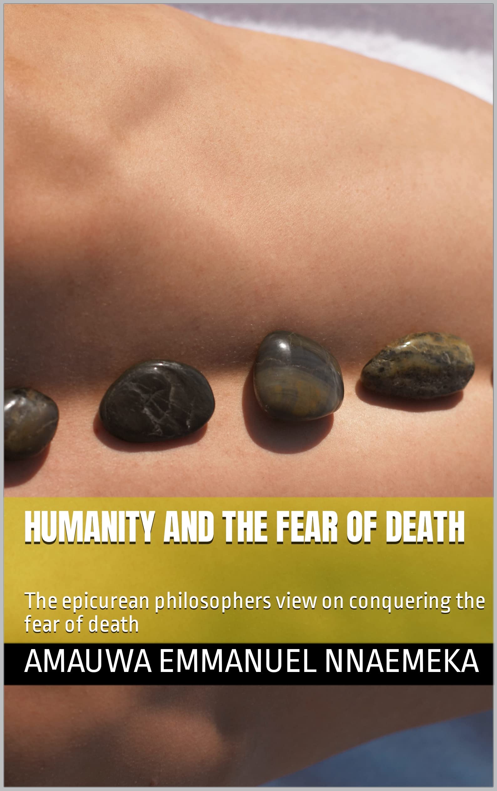 Humanity and the fear of death: The epicurean philosophers view on conquering the fear of death ...