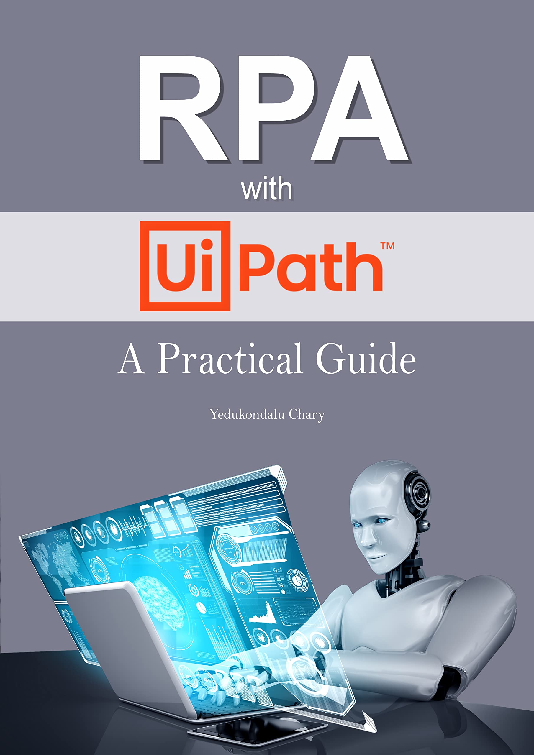 RPA with UiPath: A Practical Guide by Yedukondalu Chary | Goodreads