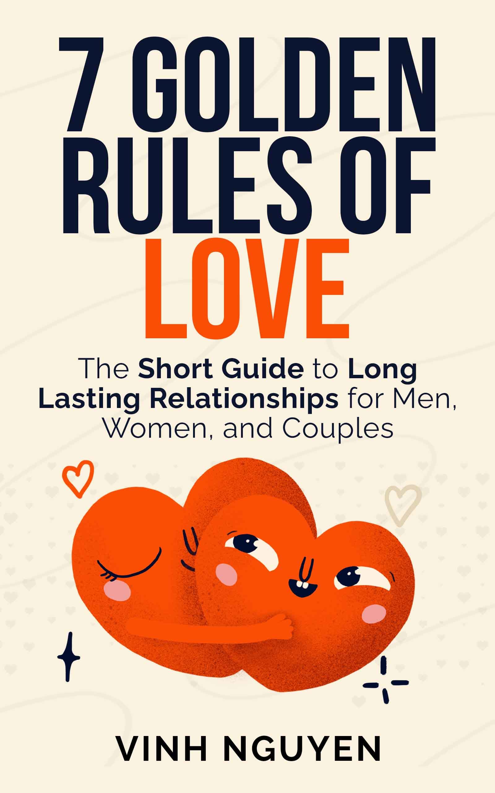 7 GOLDEN RULES OF LOVE : The Short Guide to Long Lasting Relationships ...
