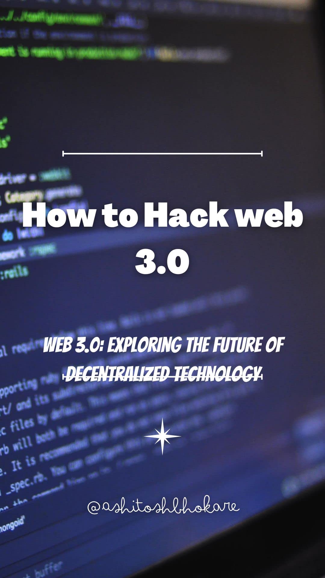 How to Hack web 3.0: Web 3.0: Exploring the Future of Decentralized Technology by Ashitosh ...