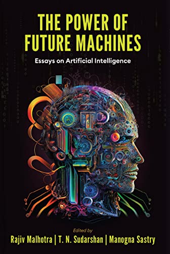 The Power of Future Machines: Essays on Artificial Intelligence by Rajiv Malhotra | Goodreads
