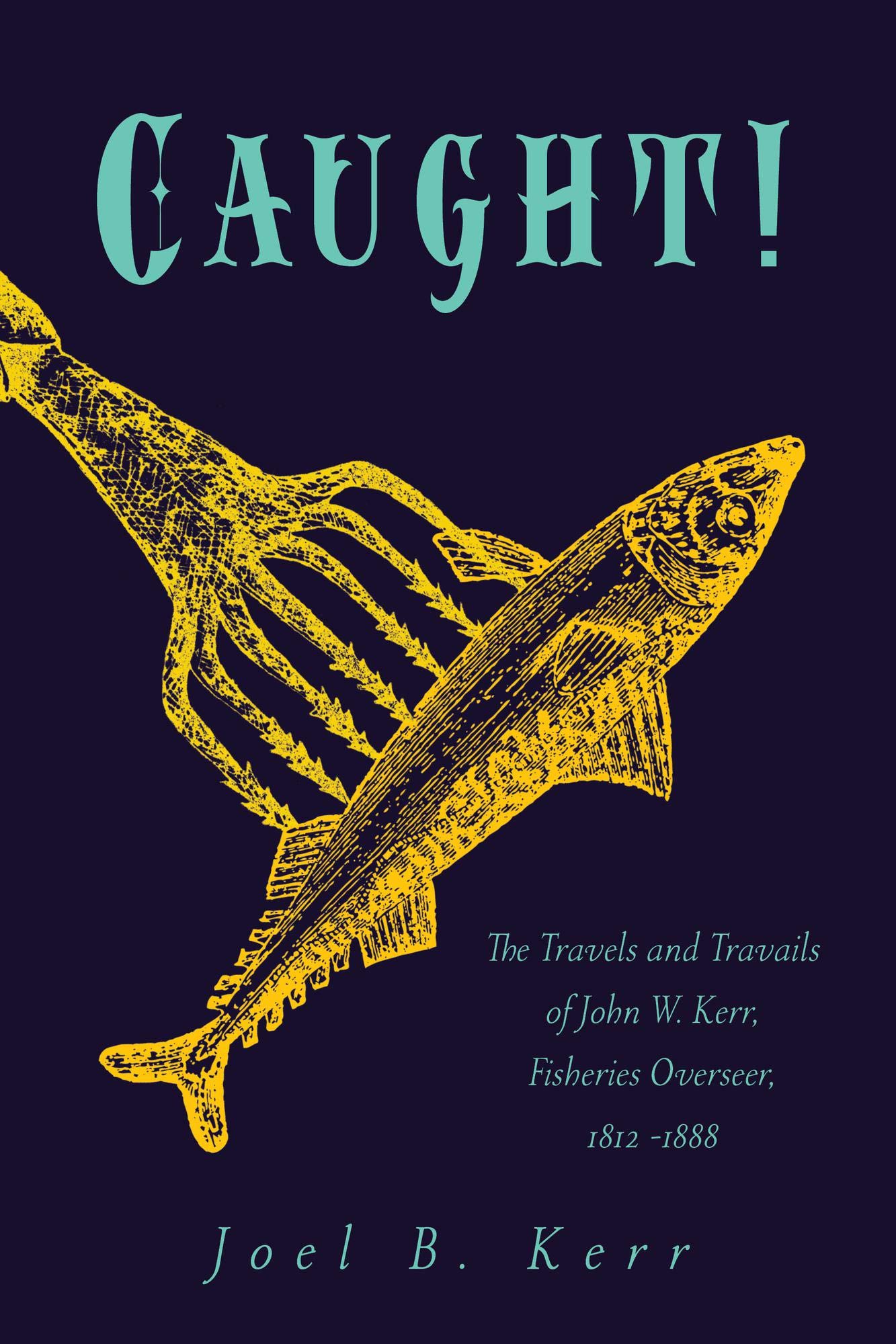 Caught!: The Travels and Travails of John W. Kerr, Fisheries Overseer ...