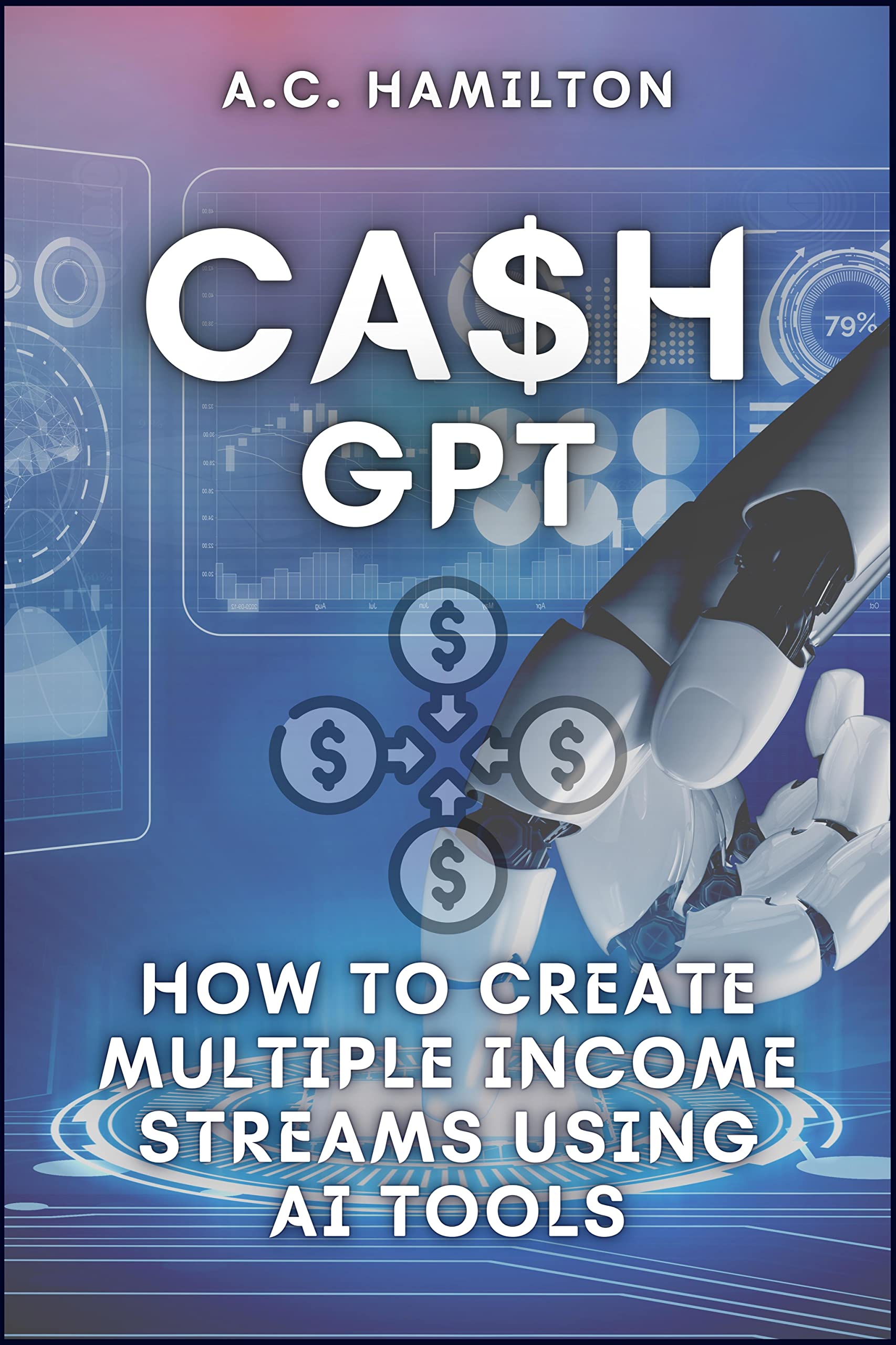 Cash GPT: How To Create Multiple Income Streams Using AI Tools by A.C ...