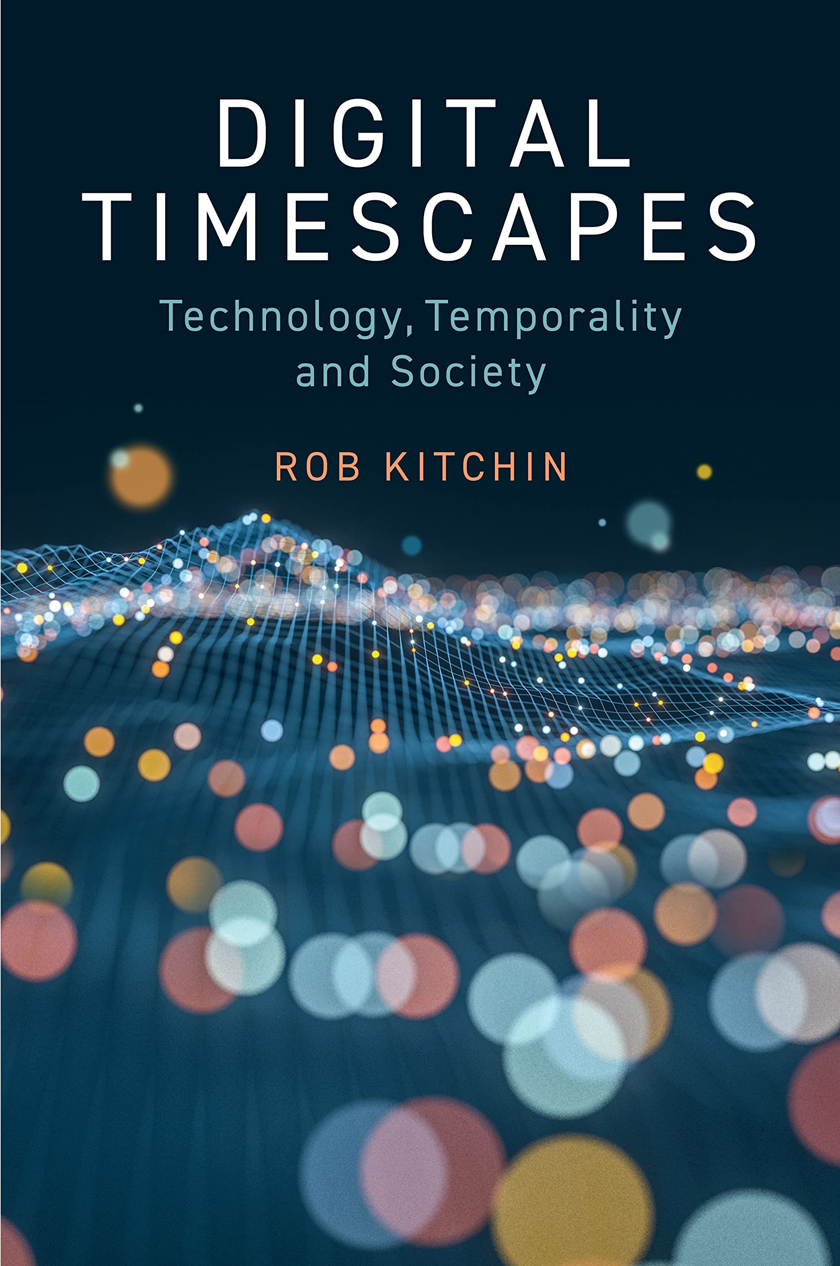 Digital Timescapes: Technology, Temporality and Society by Rob Kitchin ...