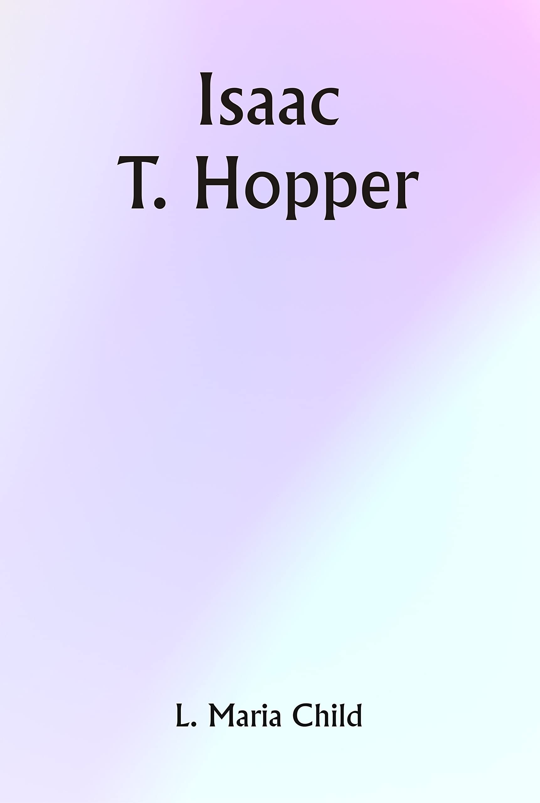 Isaac T. Hopper by Lydia Maria Child | Goodreads