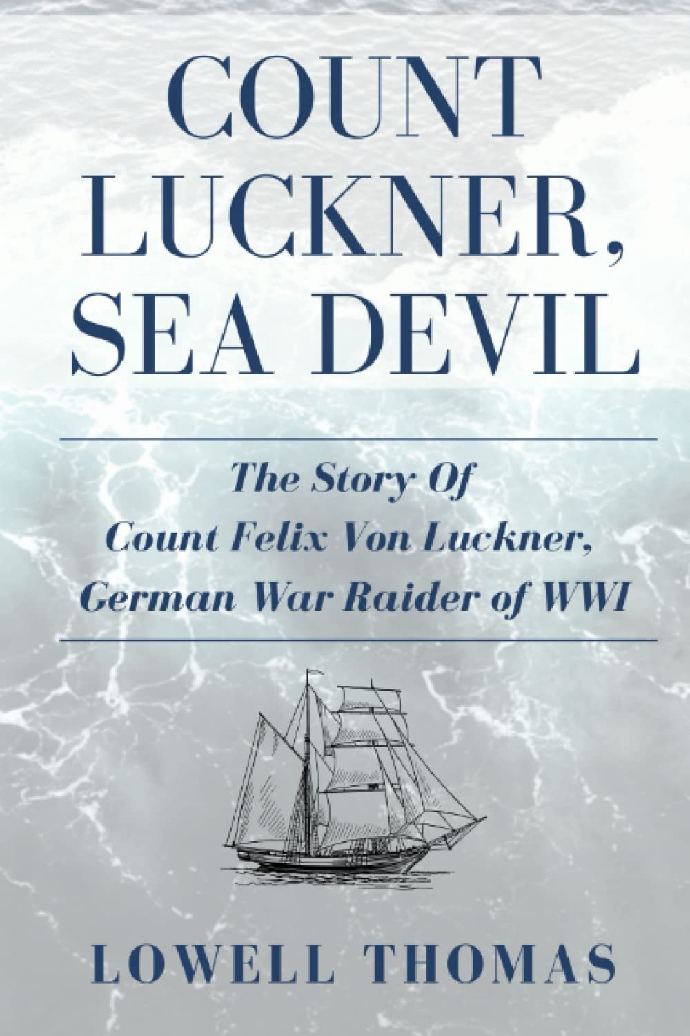 Count Luckner the Sea Devil: The Story Of Count Felix Von Luckner, The ...