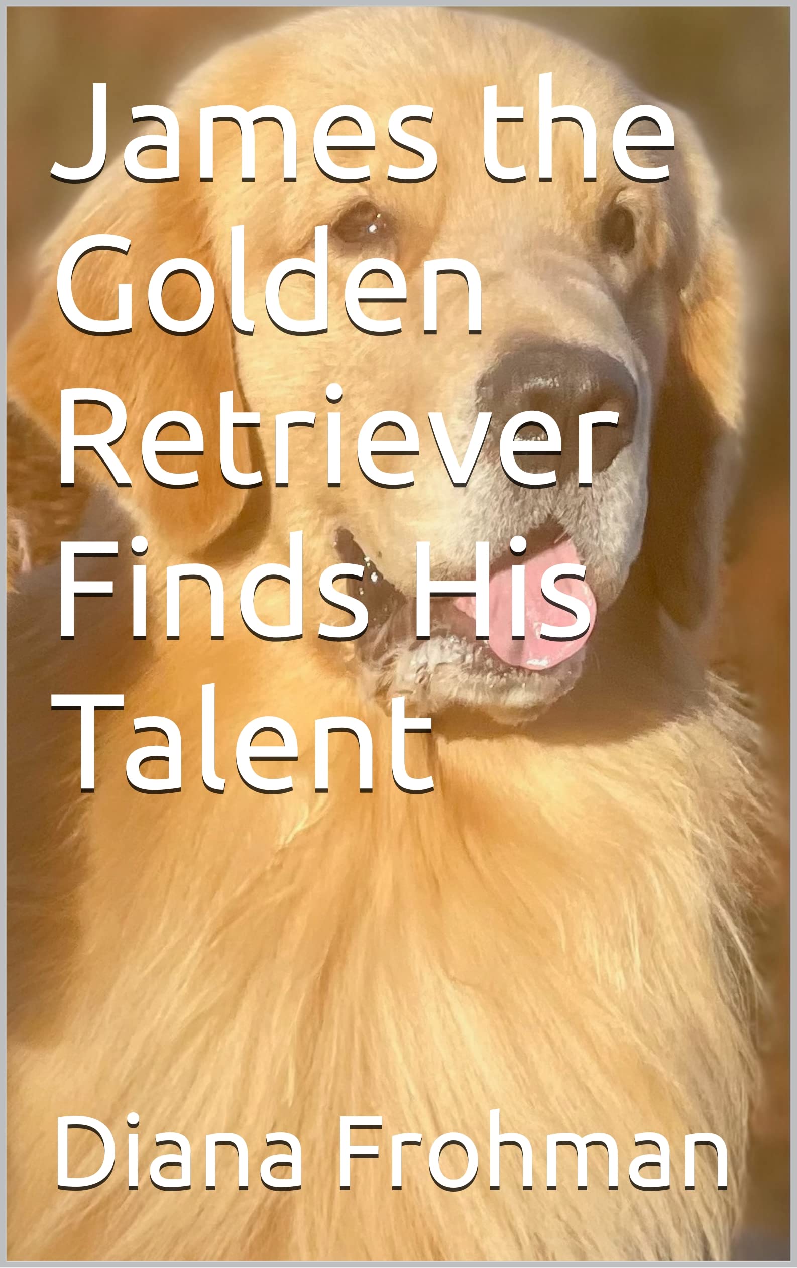 James the Golden Retriever Finds His Talent by Diana Frohman | Goodreads