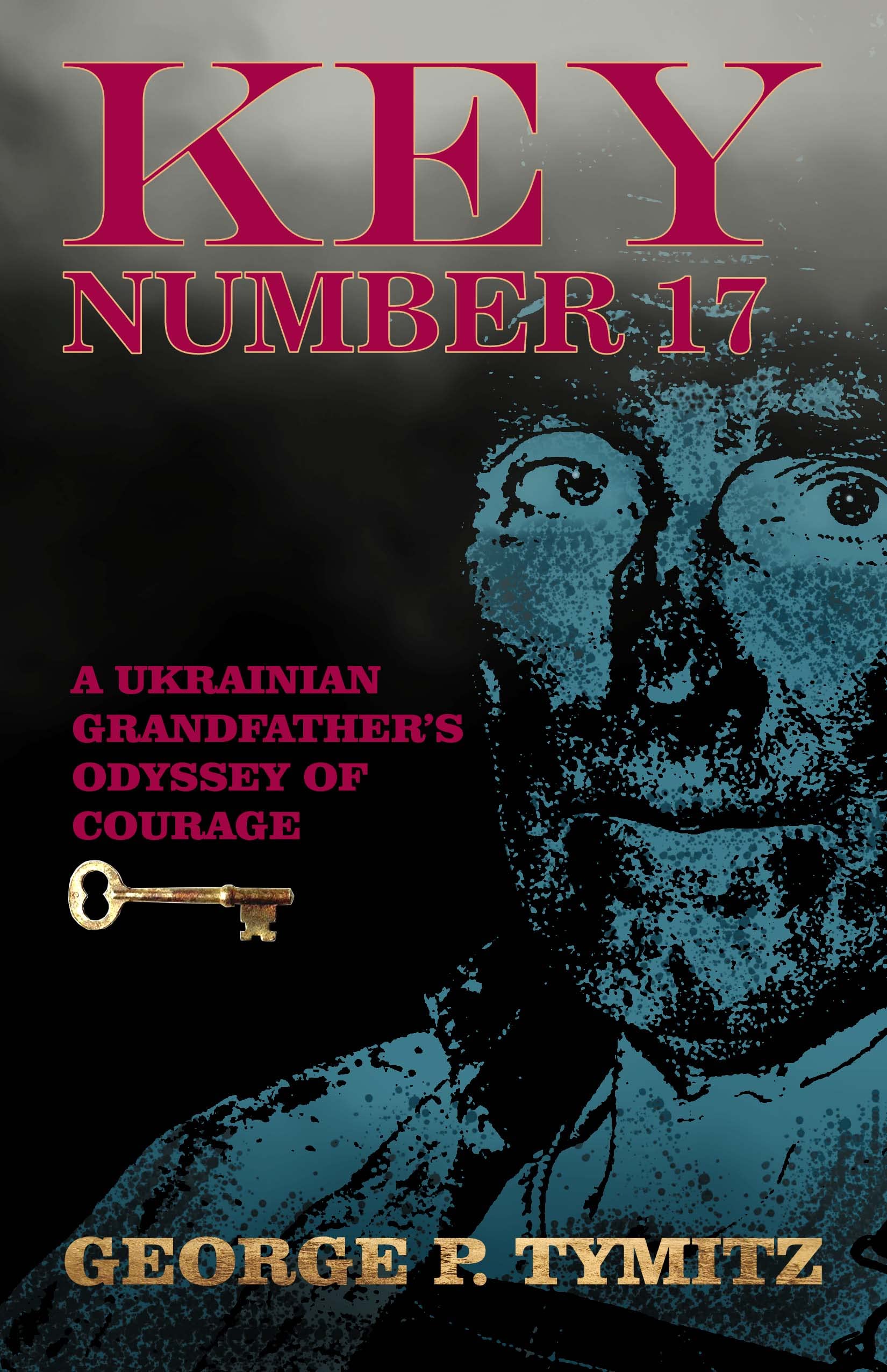 Key Number 17: A Ukrainian Grandfather's Odyssey of Courage by George P ...