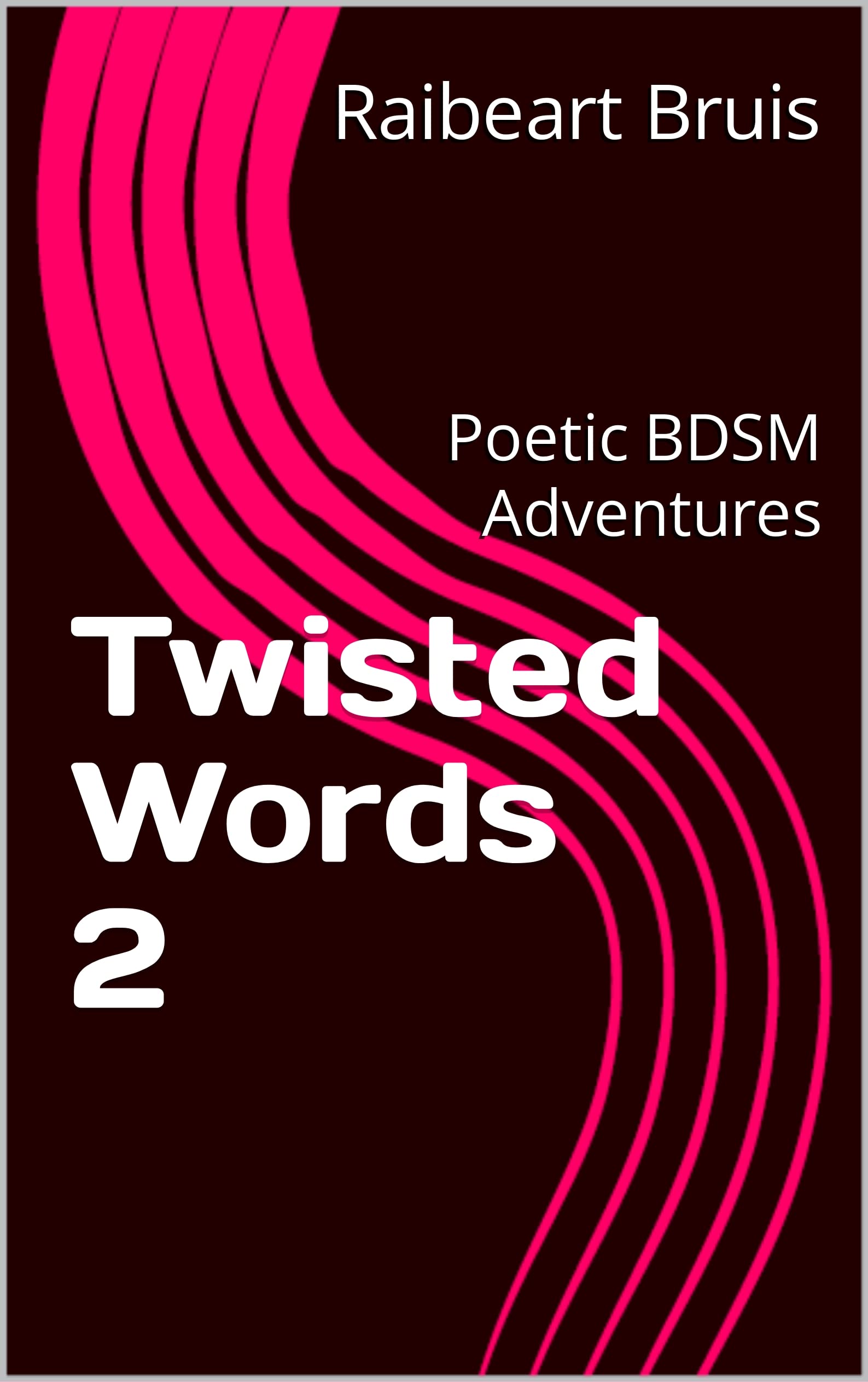 Twisted Words 2 : Poetic BDSM Adventures by Raibeart Bruis | Goodreads