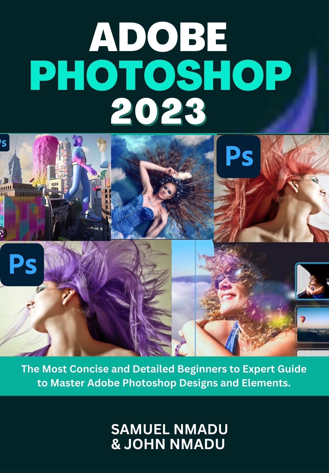 ADOBE PHOTOSHOP 2023: The Most Concise and Detailed Beginners to Expert ...
