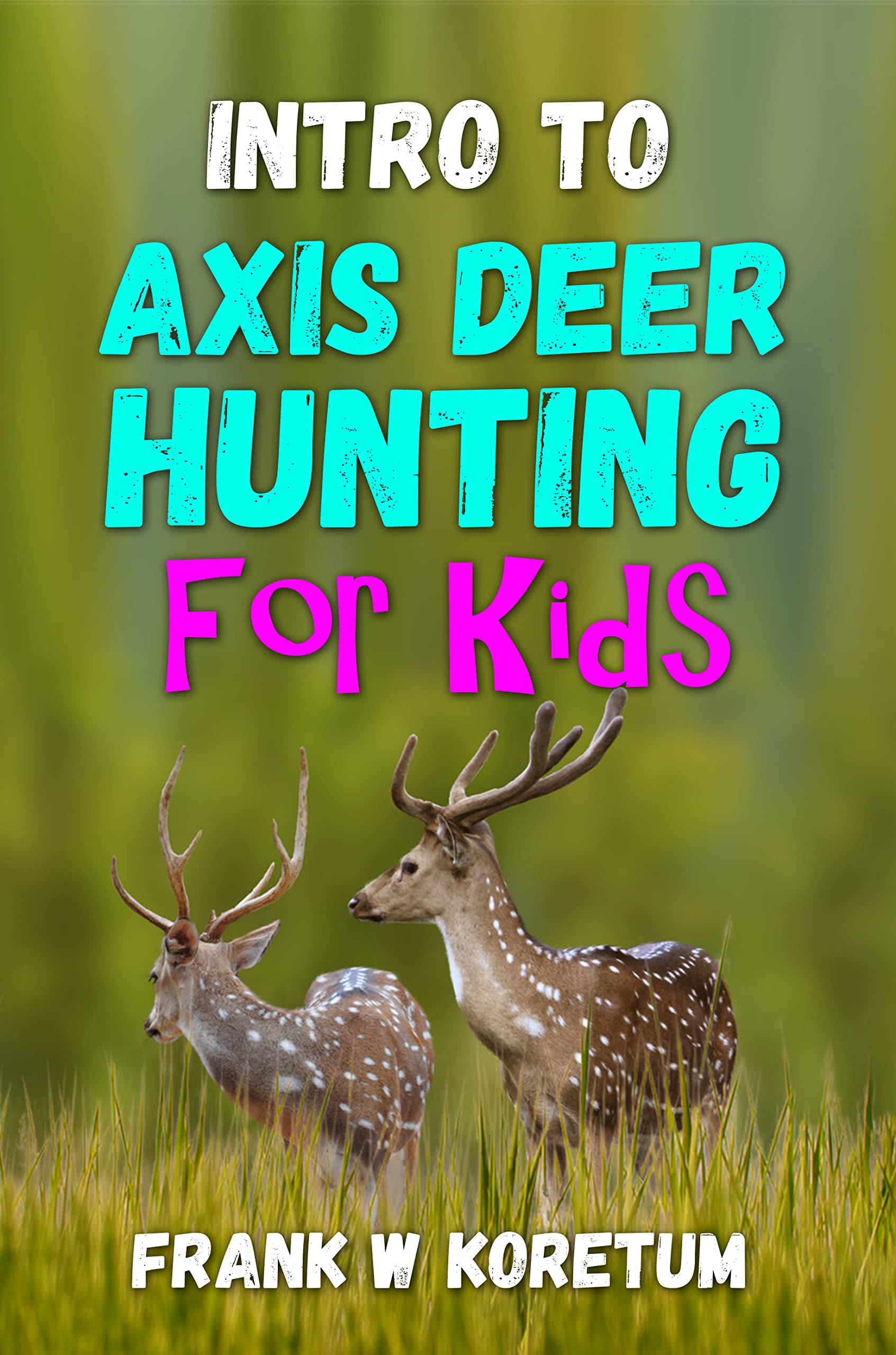 Intro to Axis Deer Hunting for Kids by Frank Koretum | Goodreads