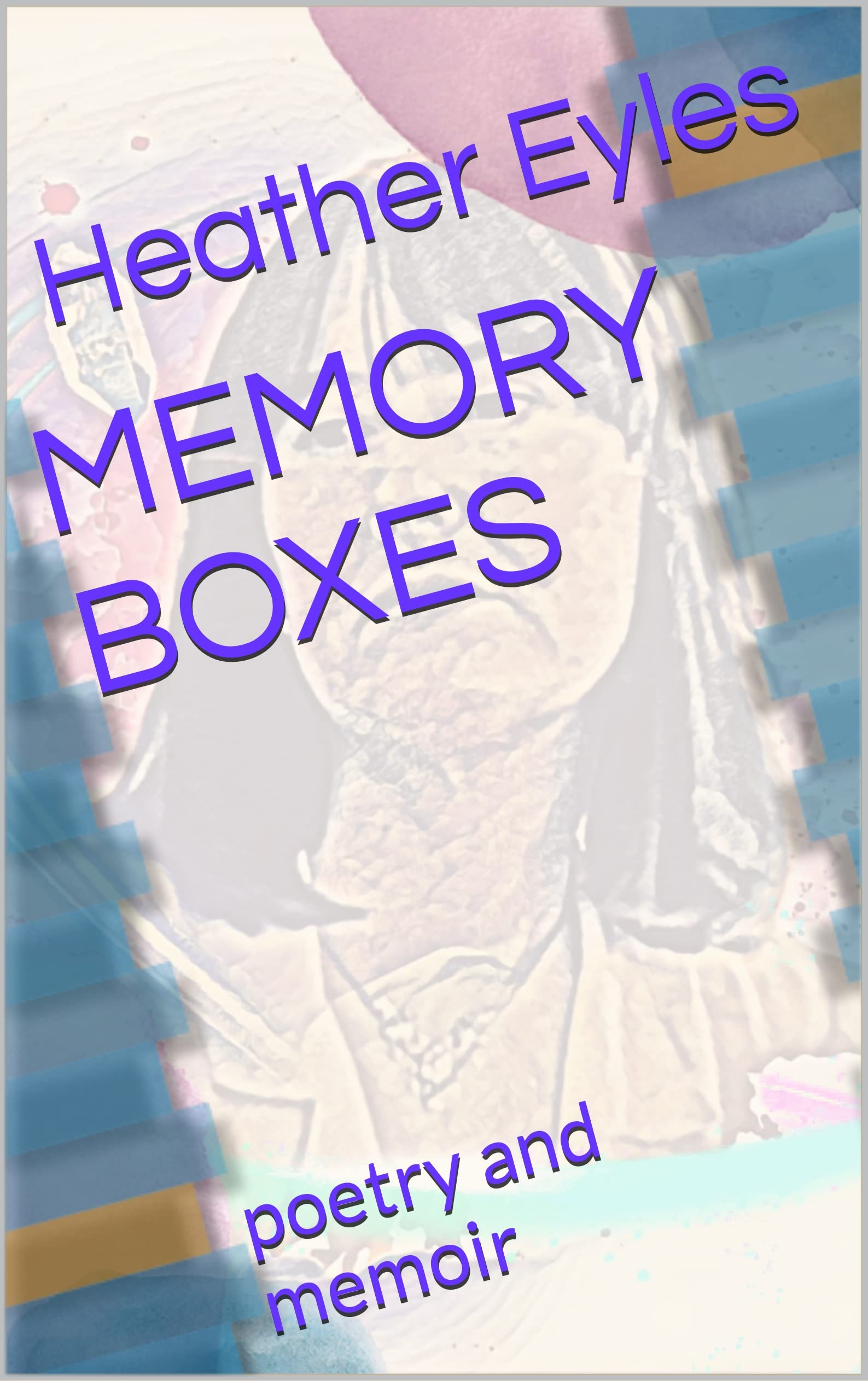 MEMORY BOXES: poetry and memoir by Heather Eyles | Goodreads