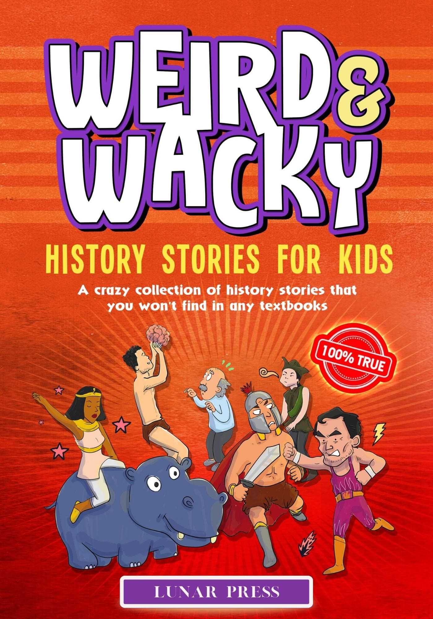 Weird & Wacky History Stories For Kids: A Crazy Collection Of History ...