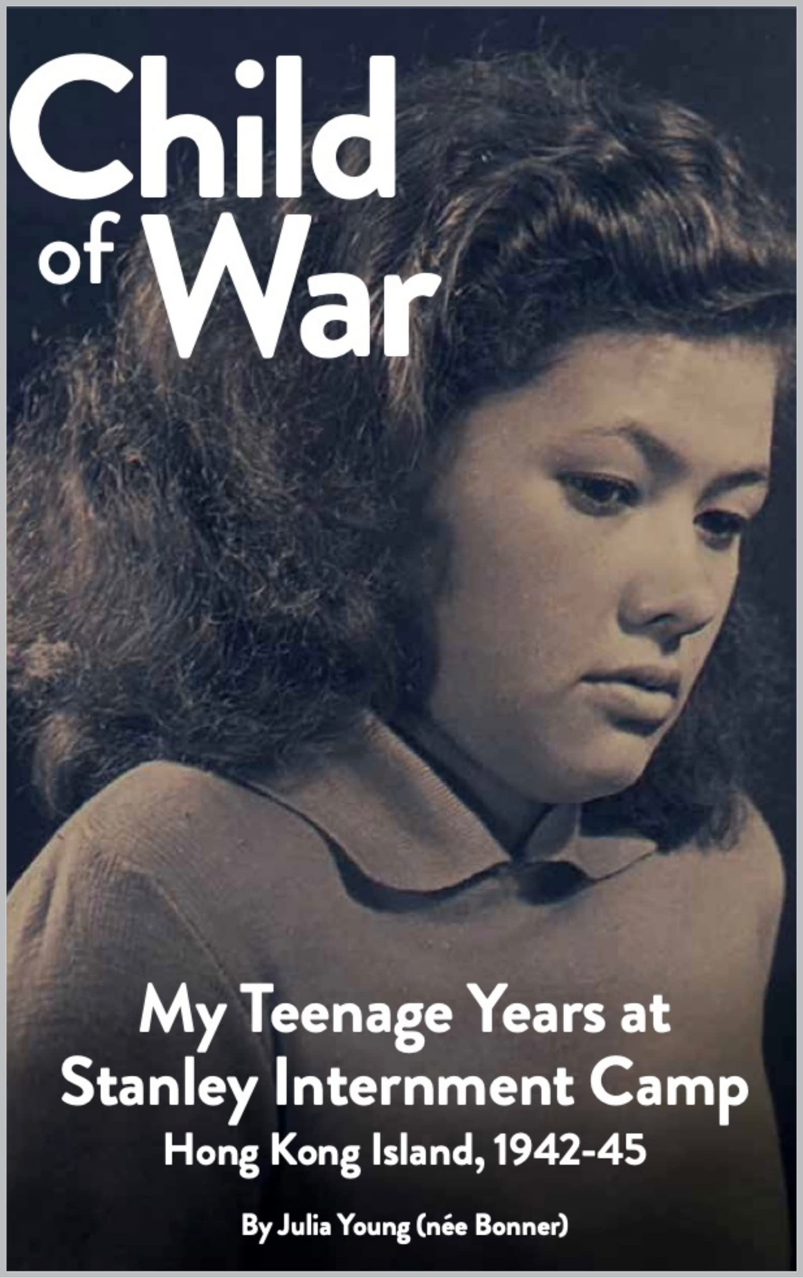 Child of War: My Teenage Years at Stanley Internment Camp Hong Kong ...