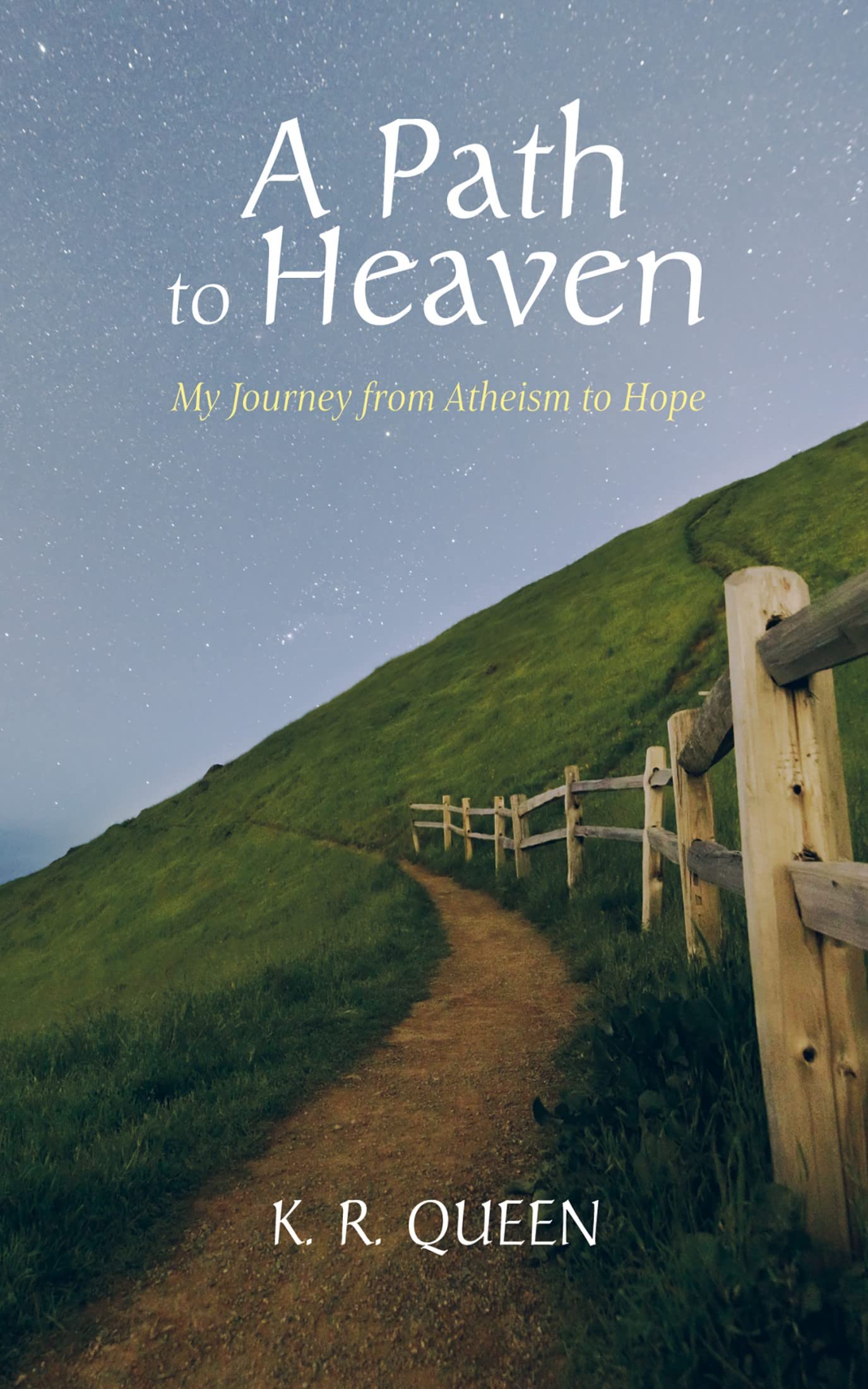 A Path to Heaven: My Journey from Atheism to Hope by K. R. Queen ...