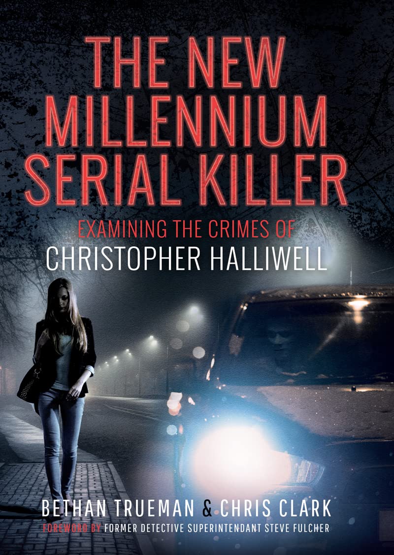 The New Millennium Serial Killer: Examining the Crimes of Christopher Halliwell by Bethan ...