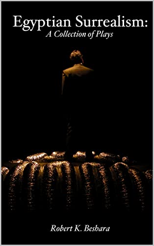 Egyptian Surrealism: a collection of plays by Robert K Beshara | Goodreads