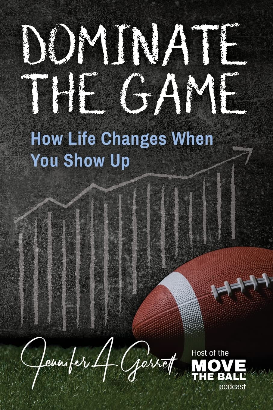 Dominate The Game: How Life Changes When You Show Up by Jennifer A ...