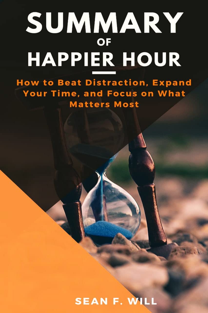 Summary of Happier Hour: How to Beat Distraction, Expand Your Time, and ...