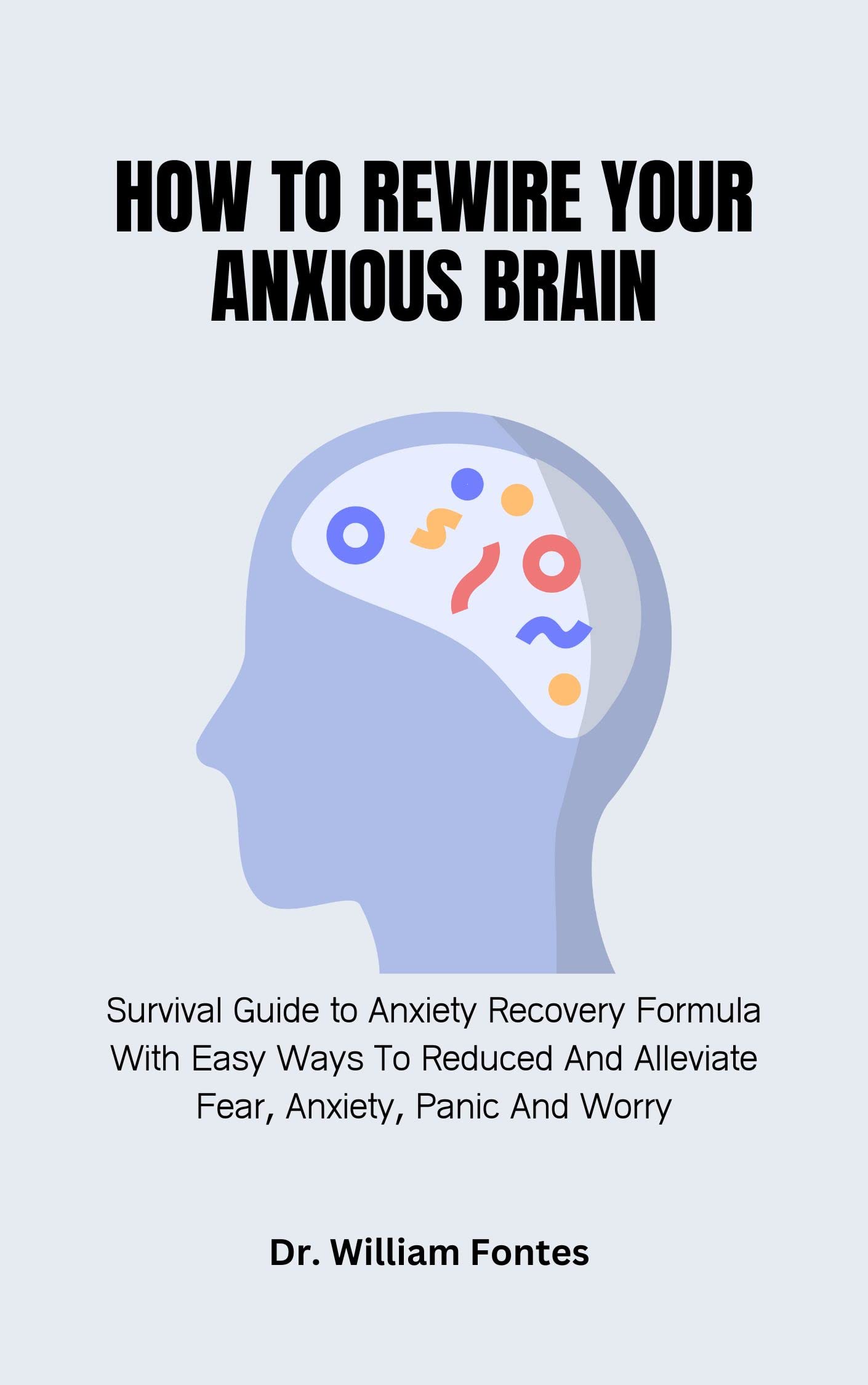 HOW TO REWIRE YOUR ANXIOUS BRAIN: Survival Guide to Anxiety Recovery ...