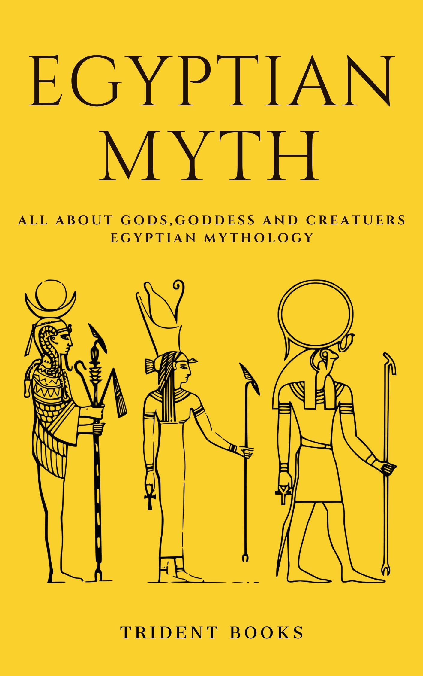 Egyptian Myth: All About Gods, Goddess and Creatures of Egyptian ...