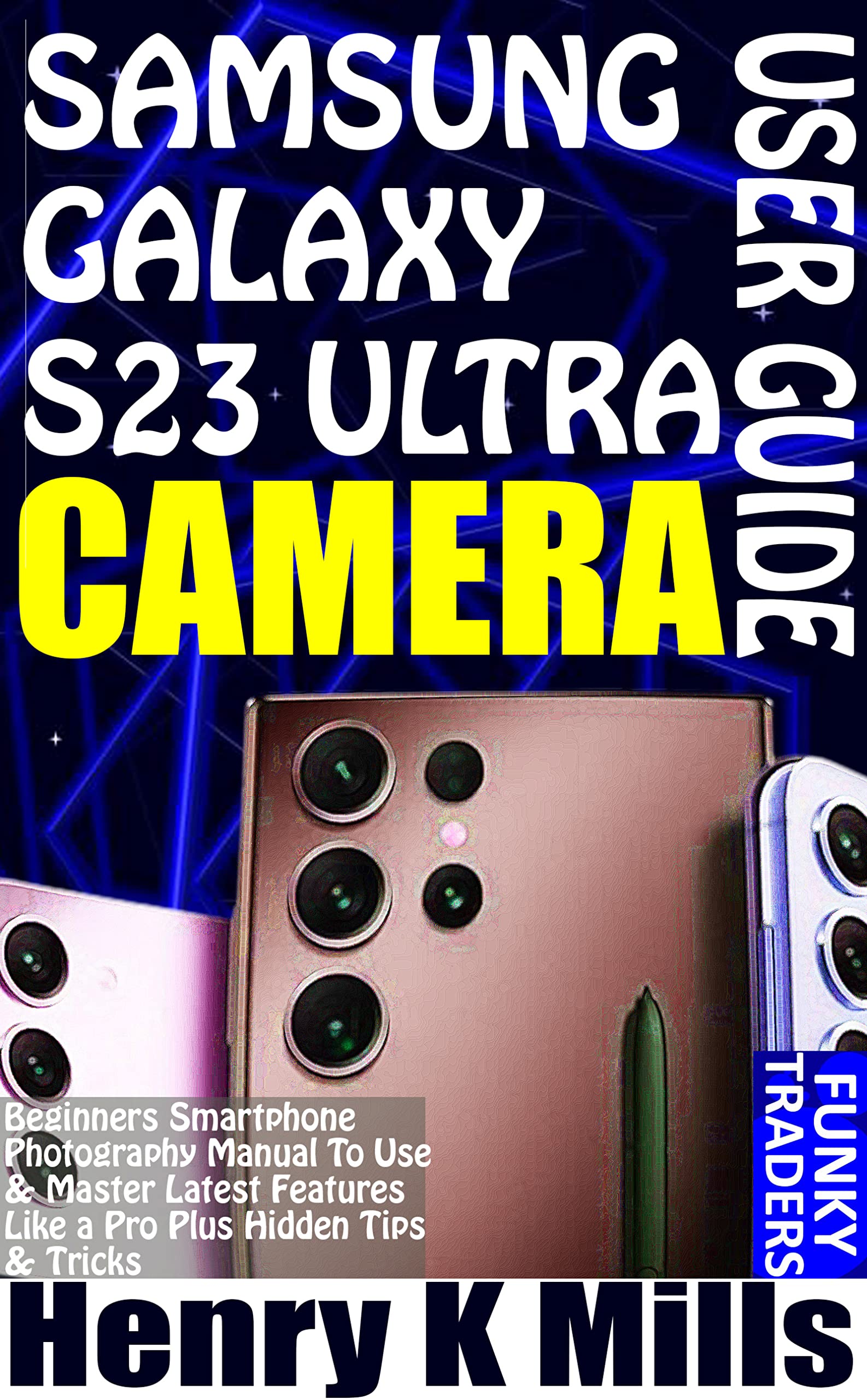 SAMSUNG GALAXY S23 ULTRA CAMERA USER GUIDE: Beginners Smartphone Photography Manual To Use ...