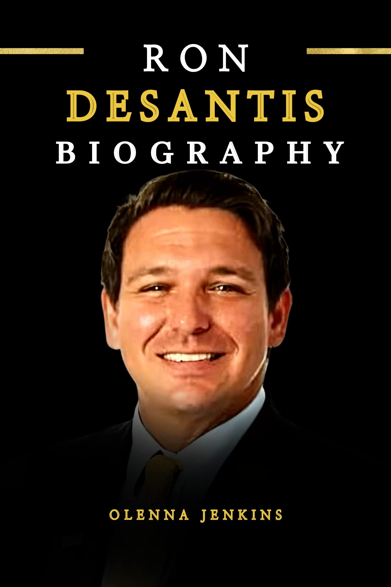 Ron DeSantis Biography Book: The Untold Story of Ron DeSantis by Olenna Jenkins | Goodreads