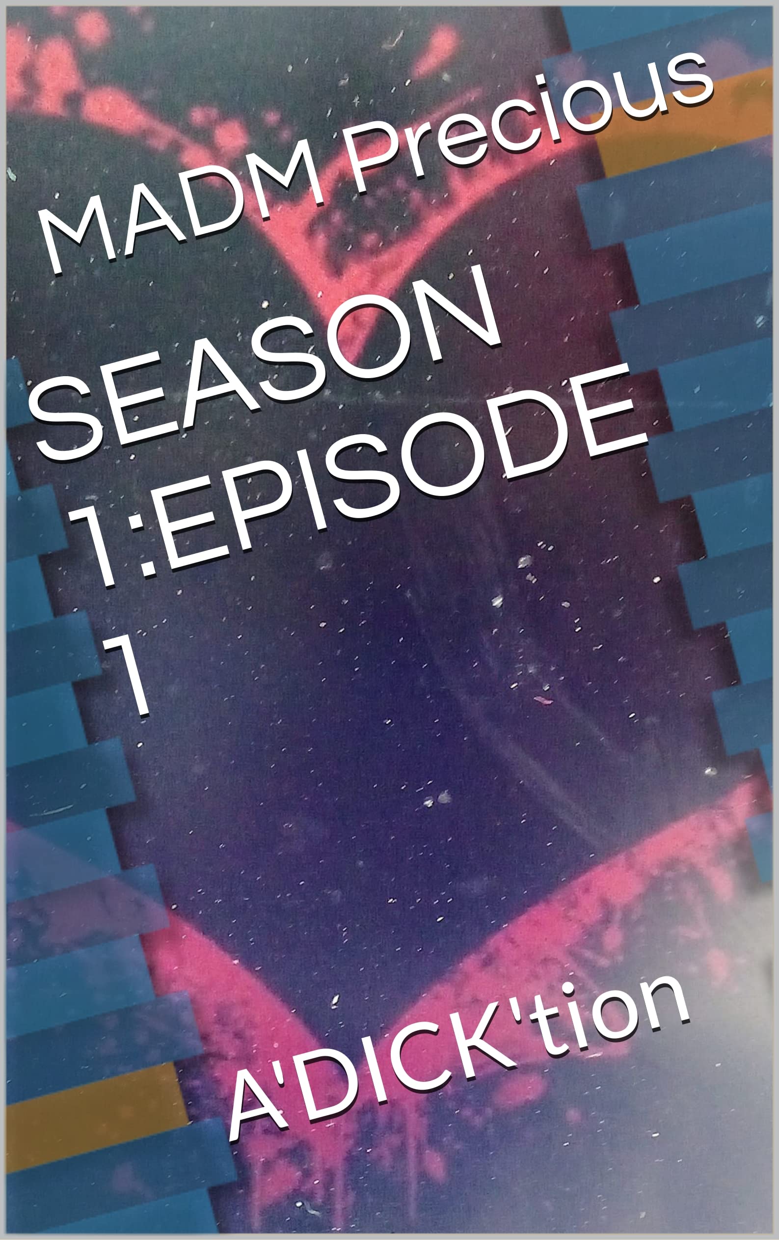 SEASON 1:EPISODE 1: A'DICK'tion by MADM PRECIOUS | Goodreads