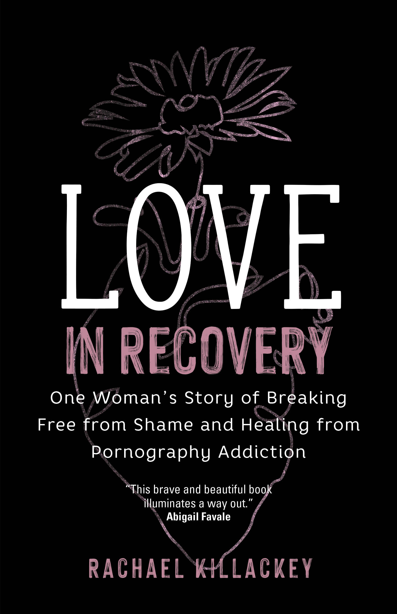 Love in Recovery: One Woman's Story of Breaking Free from Shame and ...