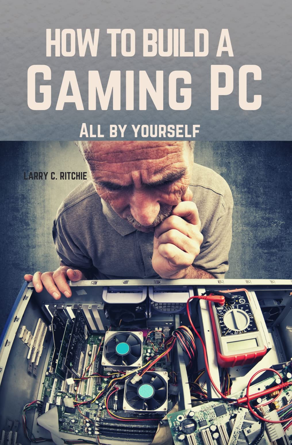 How to Build a Gaming PC All by Yourself: Step-By-Step Builders Guide ...