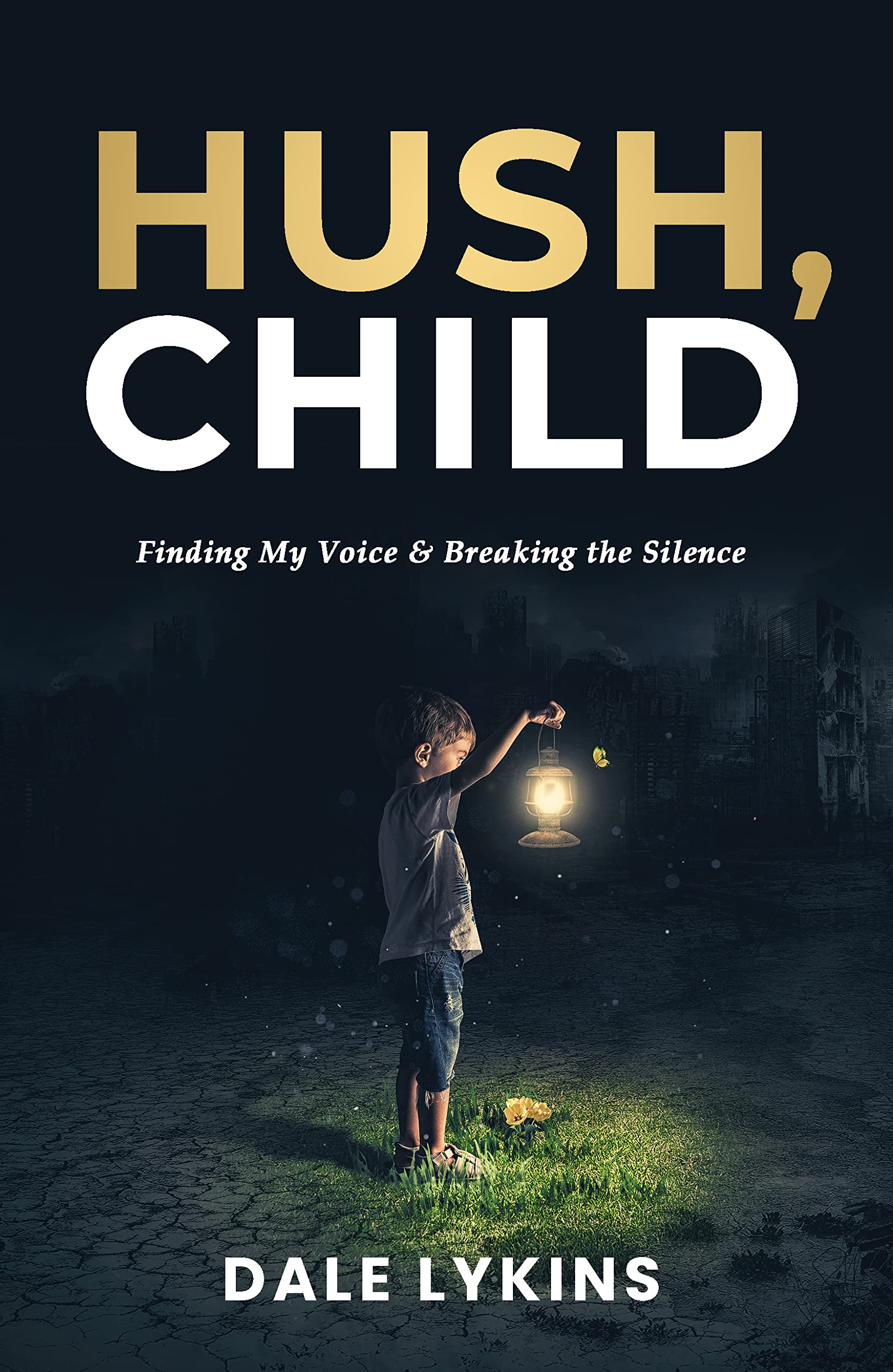 Hush, Child: Finding My Voice & Breaking the Silence by Dale Lykins ...