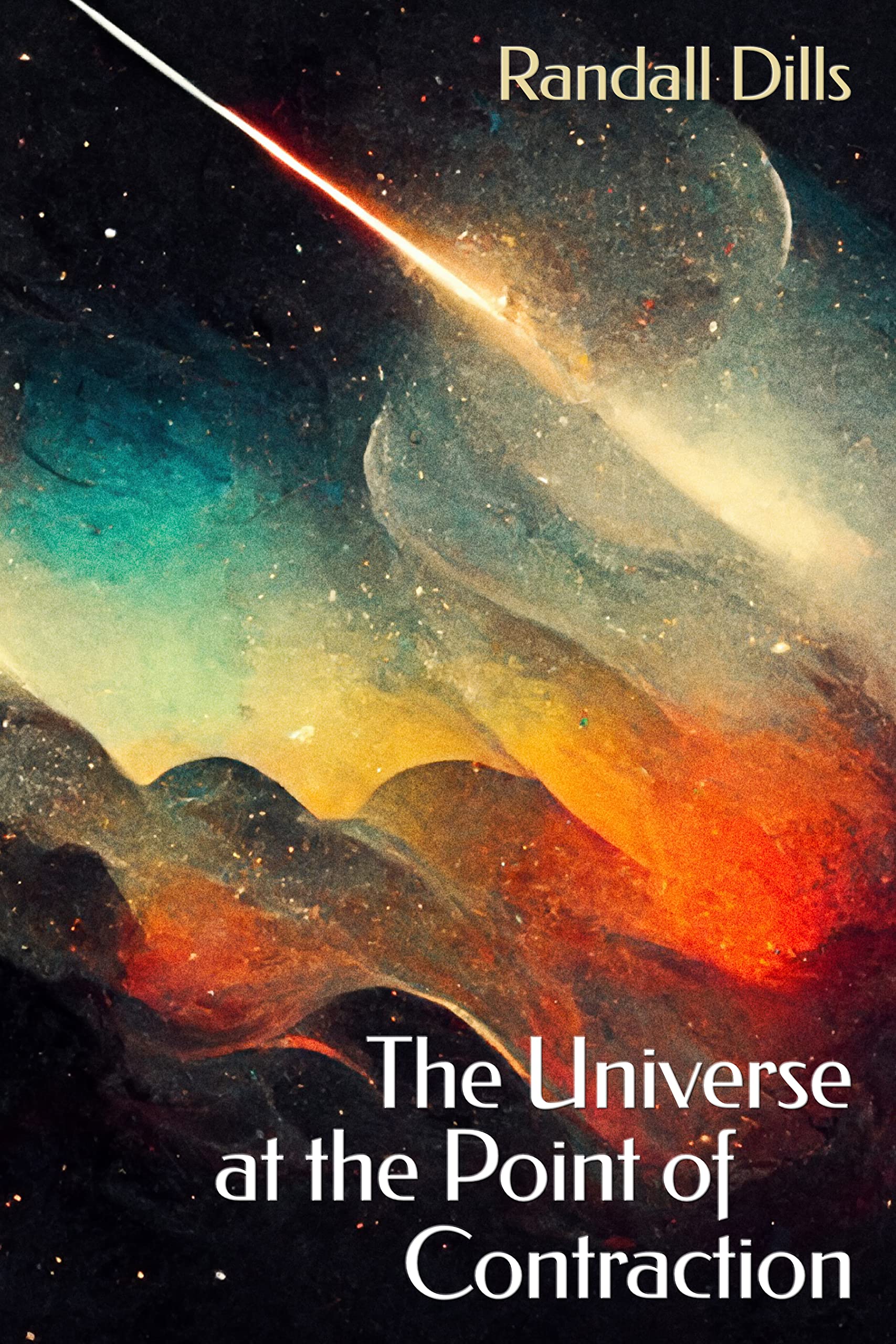The Universe at the Point of Contraction by Randall Dills | Goodreads