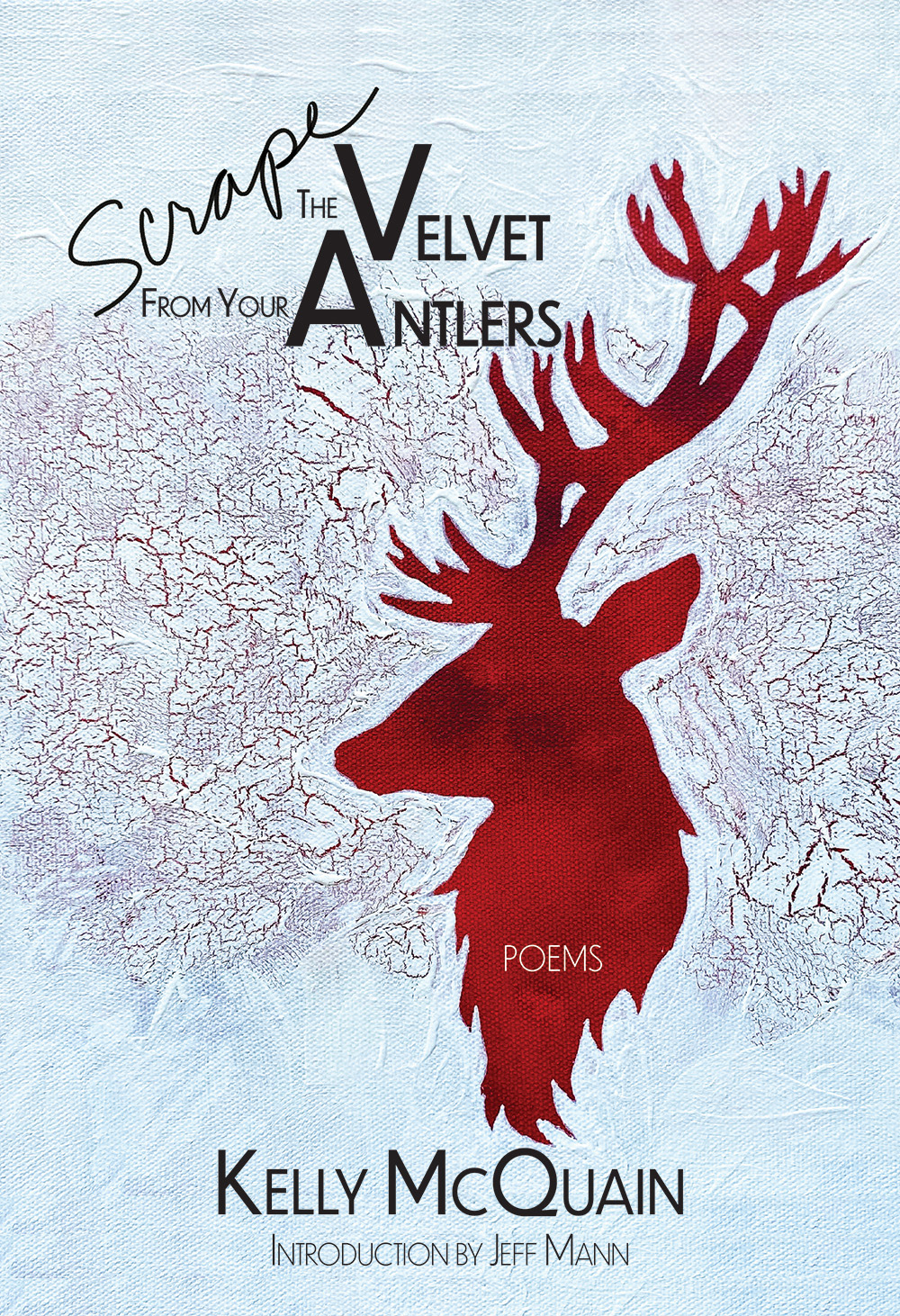 Scrape the Velvet from Your Antlers: Poems by Kelly McQuain | Goodreads