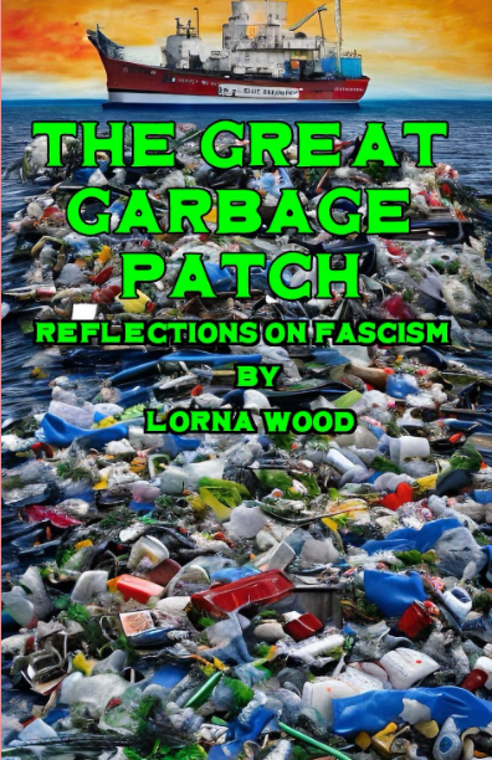 The Great Garbage Patch: Reflections on Fascism by Lorna Wood | Goodreads