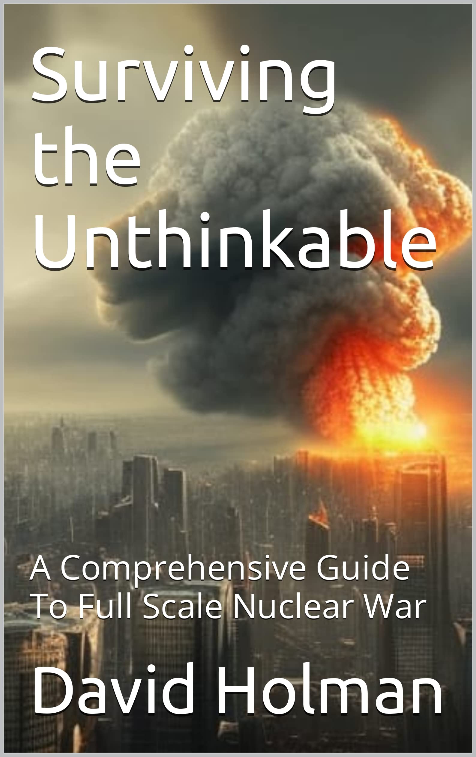 Surviving the Unthinkable: A Comprehensive Guide To Full Scale Nuclear ...
