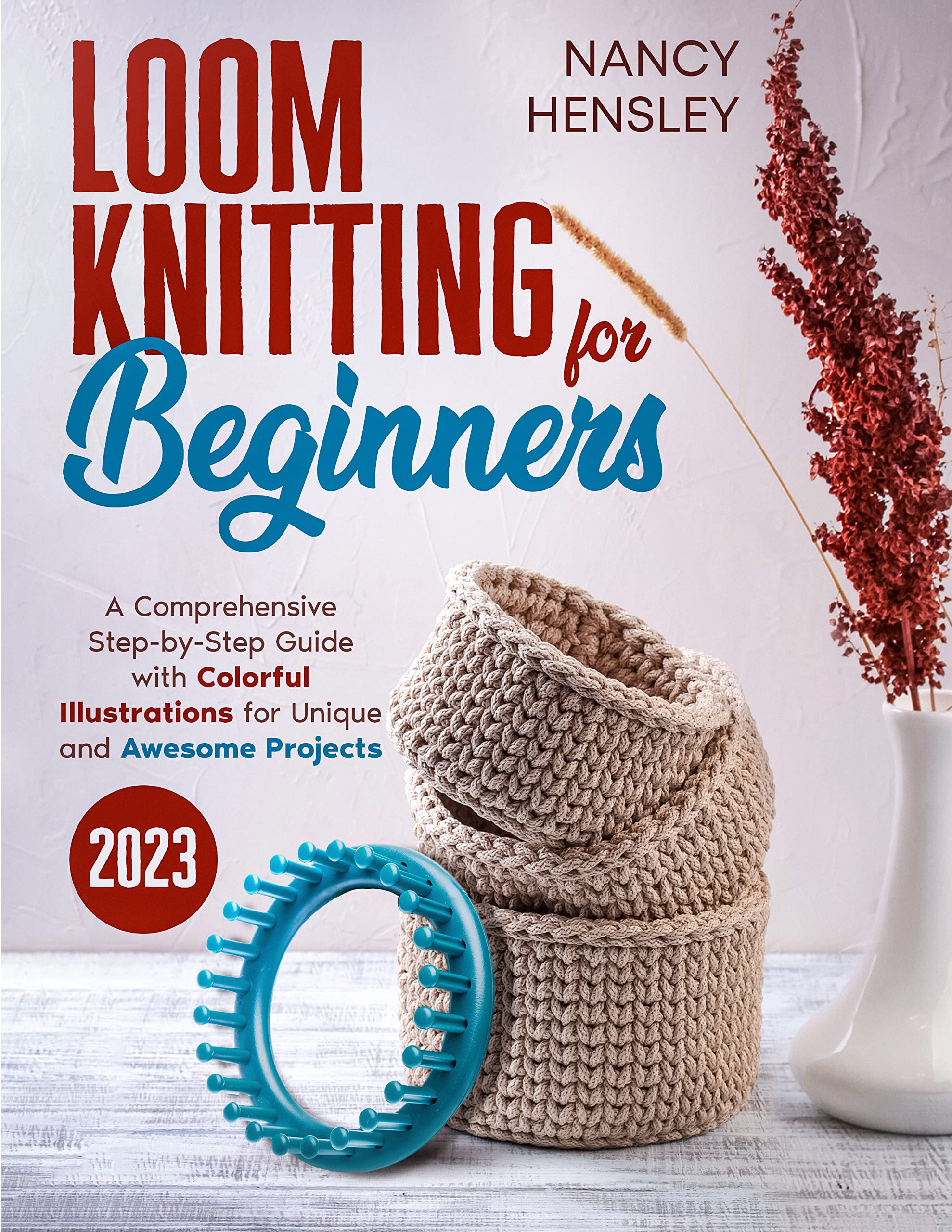Loom Knitting for Beginners: A Comprehensive Step-by-Step Guide with ...