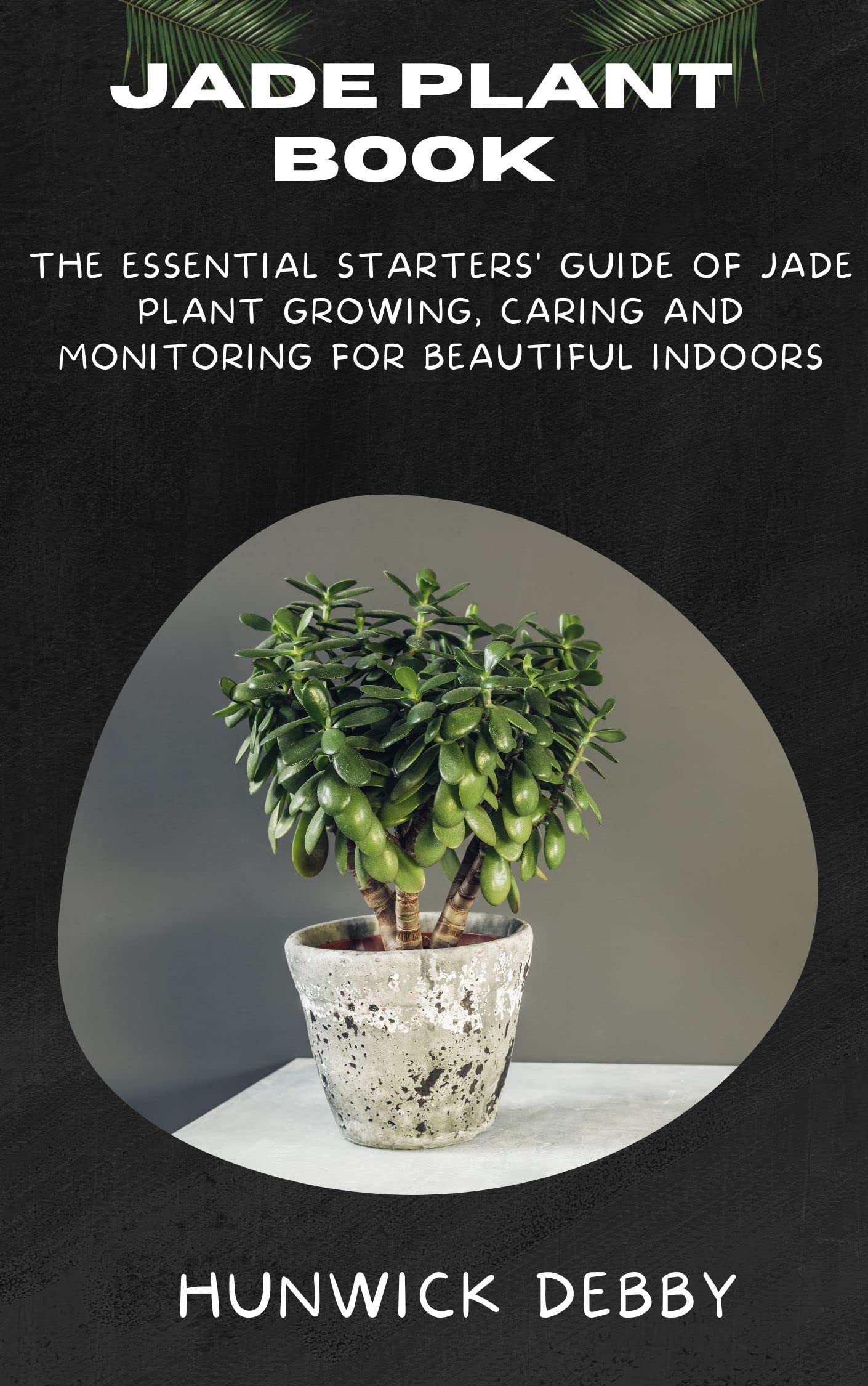 Jade Plant Book: The Essential Starters' Guide Of Jade Plant Growing ...