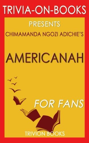Trivia: Americanah by Chimamanda Ngozi Adichie by Trivion Books | Goodreads