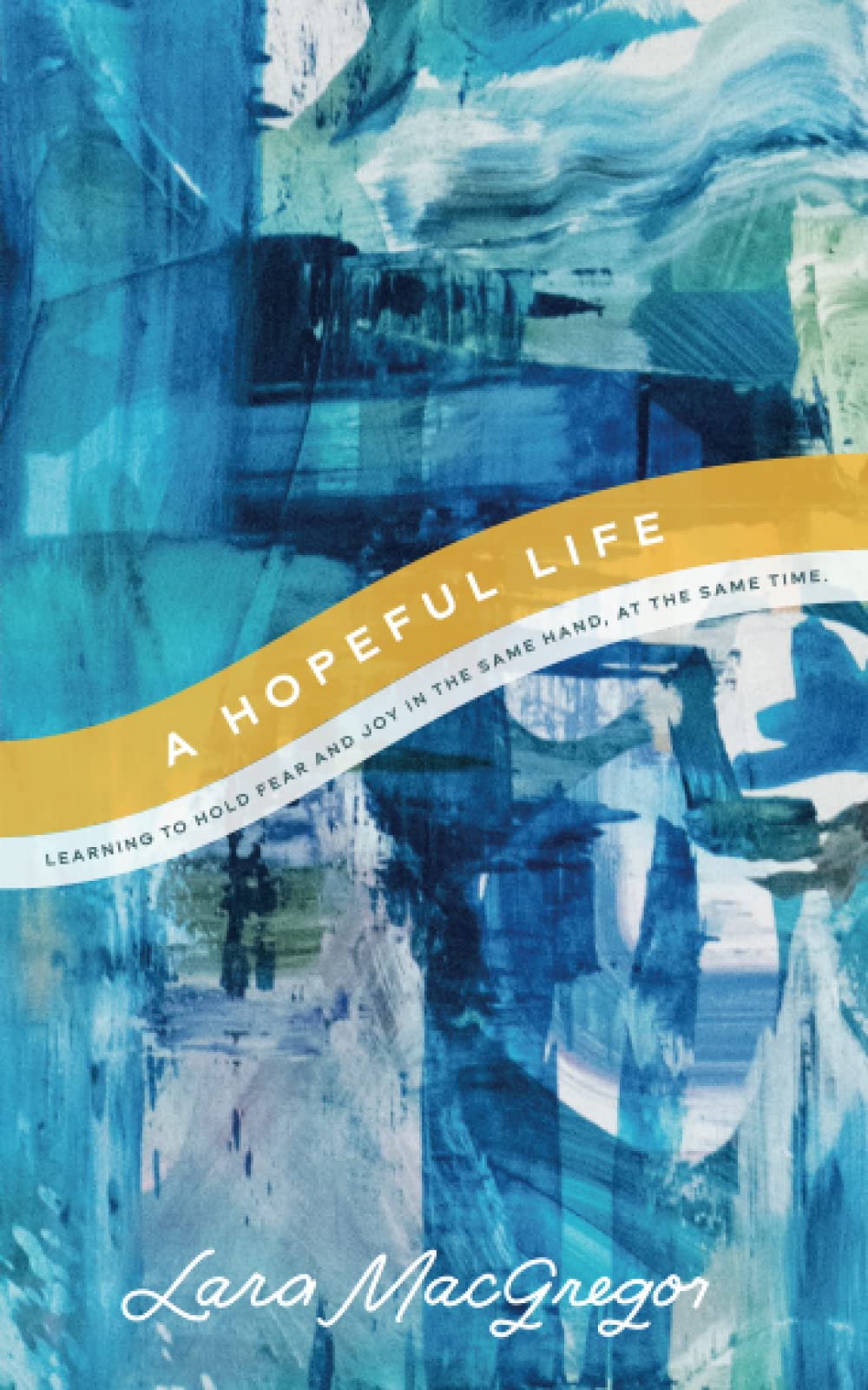 A Hopeful Life: Learning to Hold Fear and Joy in the Same Hand, at the ...